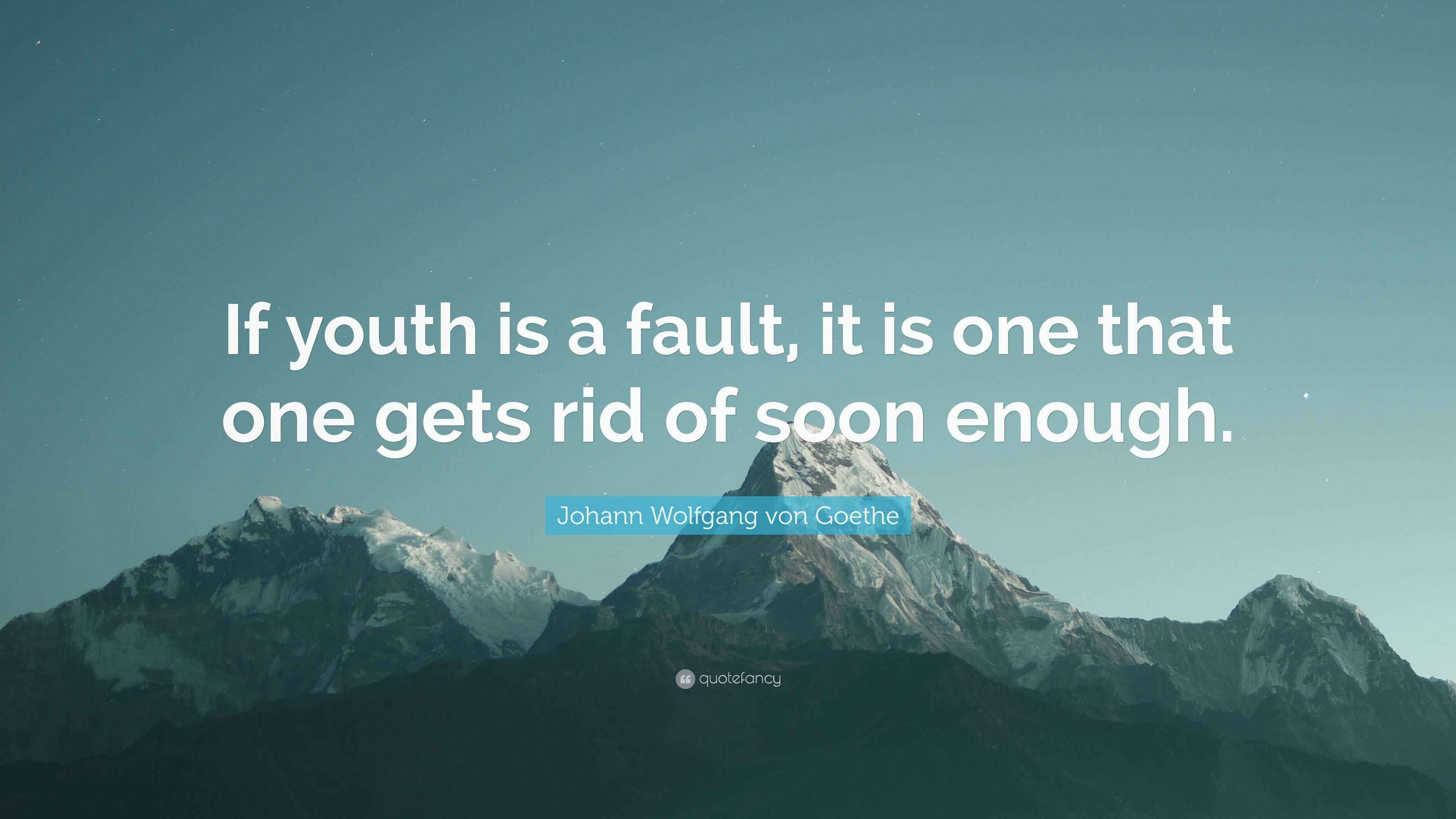 Johann Wolfgang von Goethe Quote: “If youth is a fault, it is one that ...