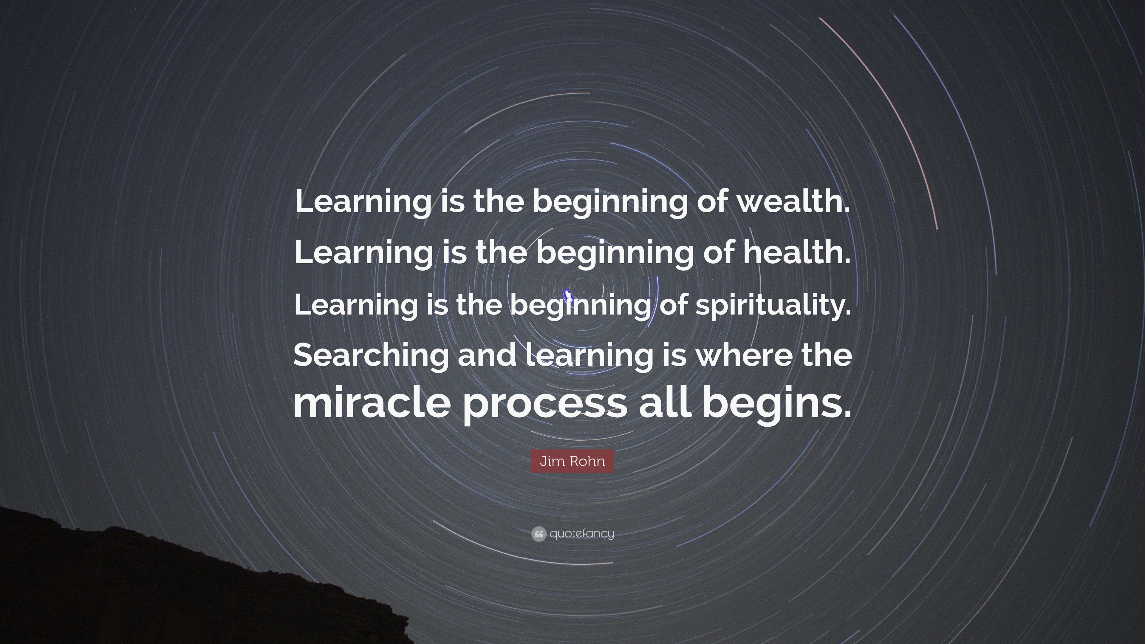 Jim Rohn Quote: “Learning is the beginning of wealth. Learning is the ...