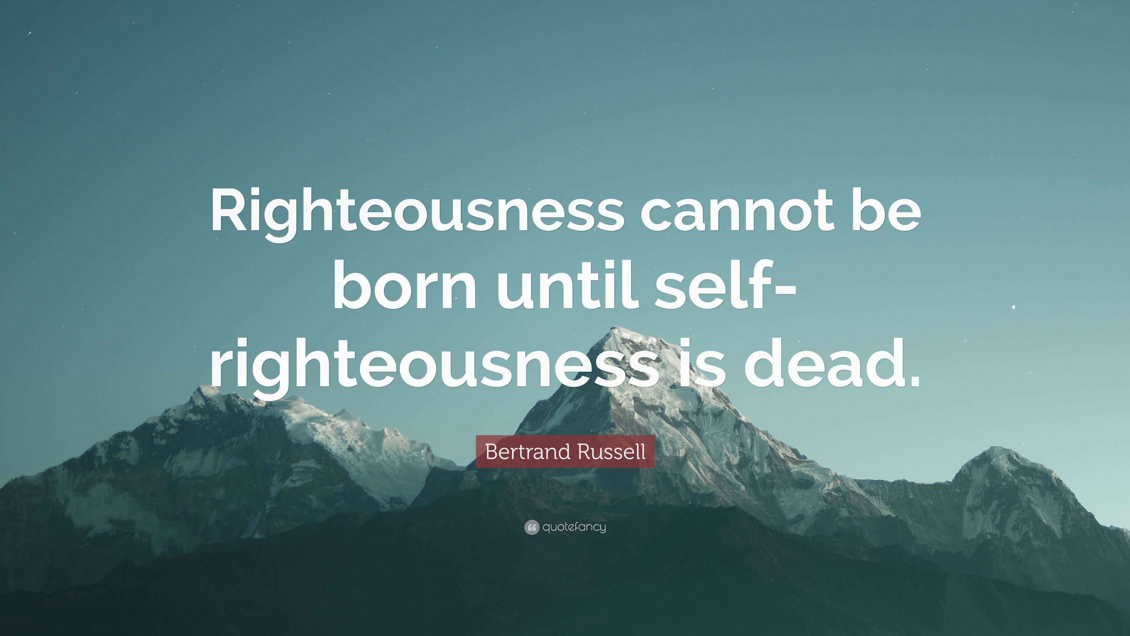 Bertrand Russell Quote: “Righteousness cannot be born until self ...