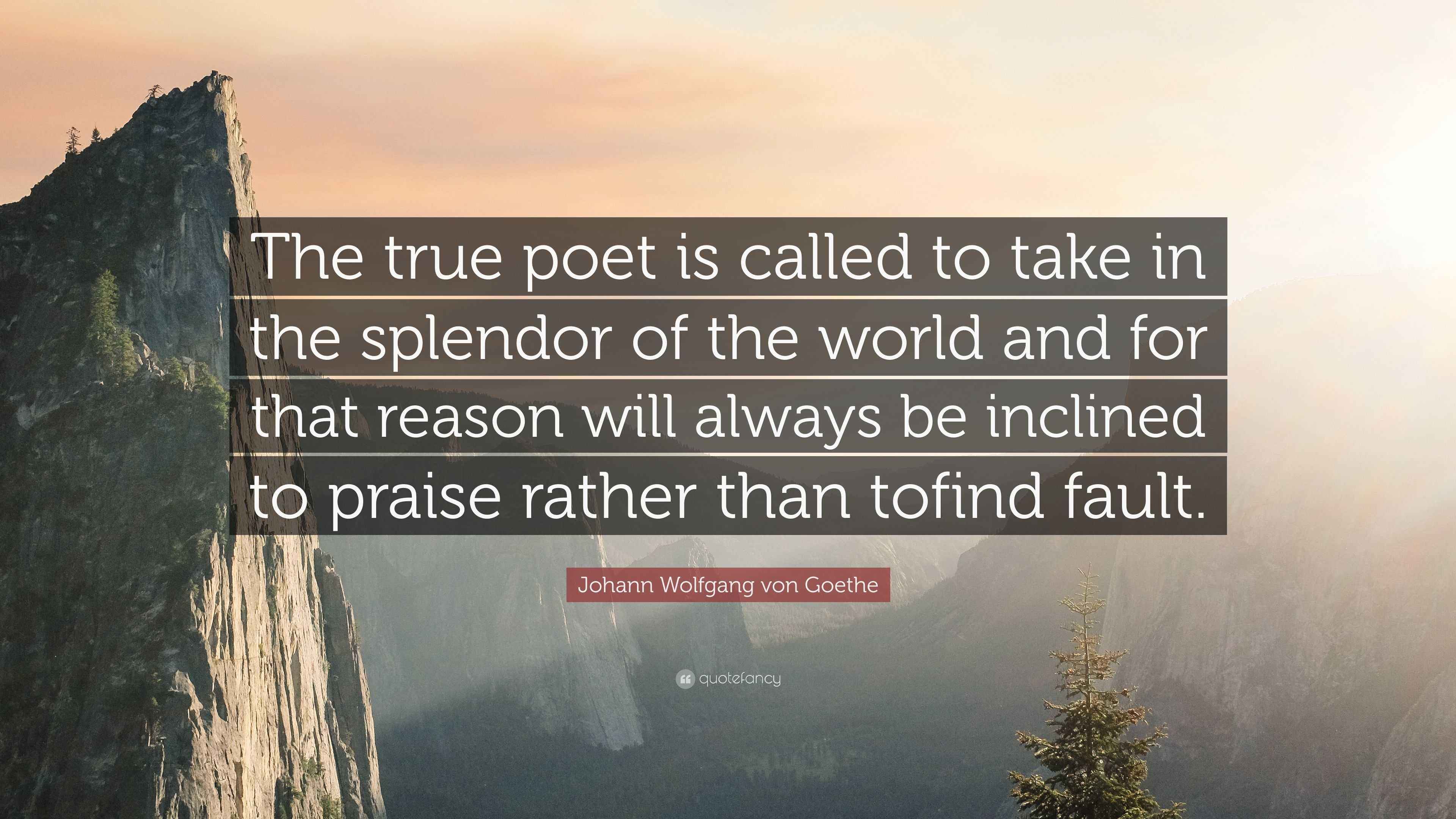 Johann Wolfgang von Goethe Quote: “The true poet is called to take in ...
