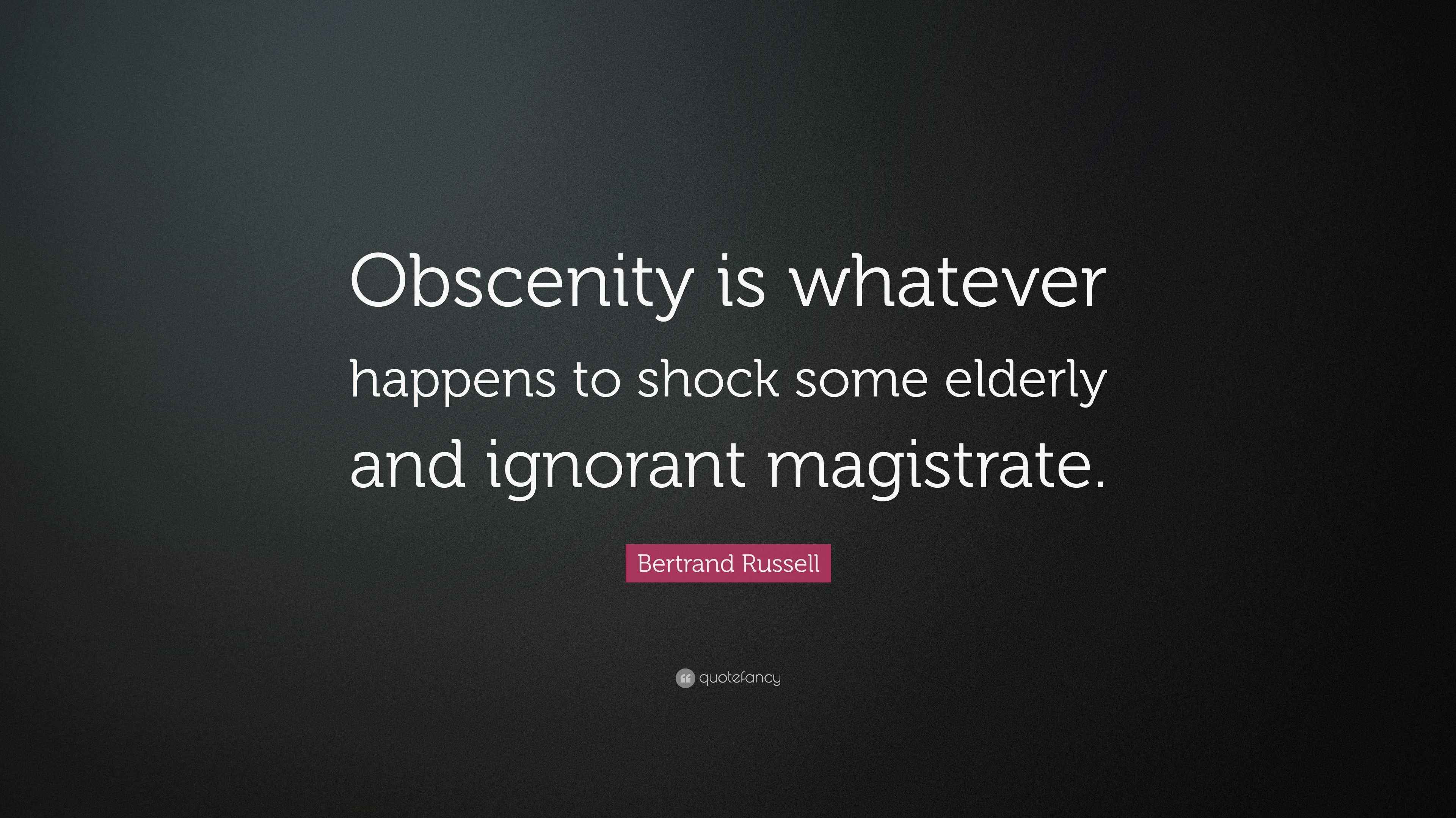 Bertrand Russell Quote: “Obscenity is whatever happens to shock some ...