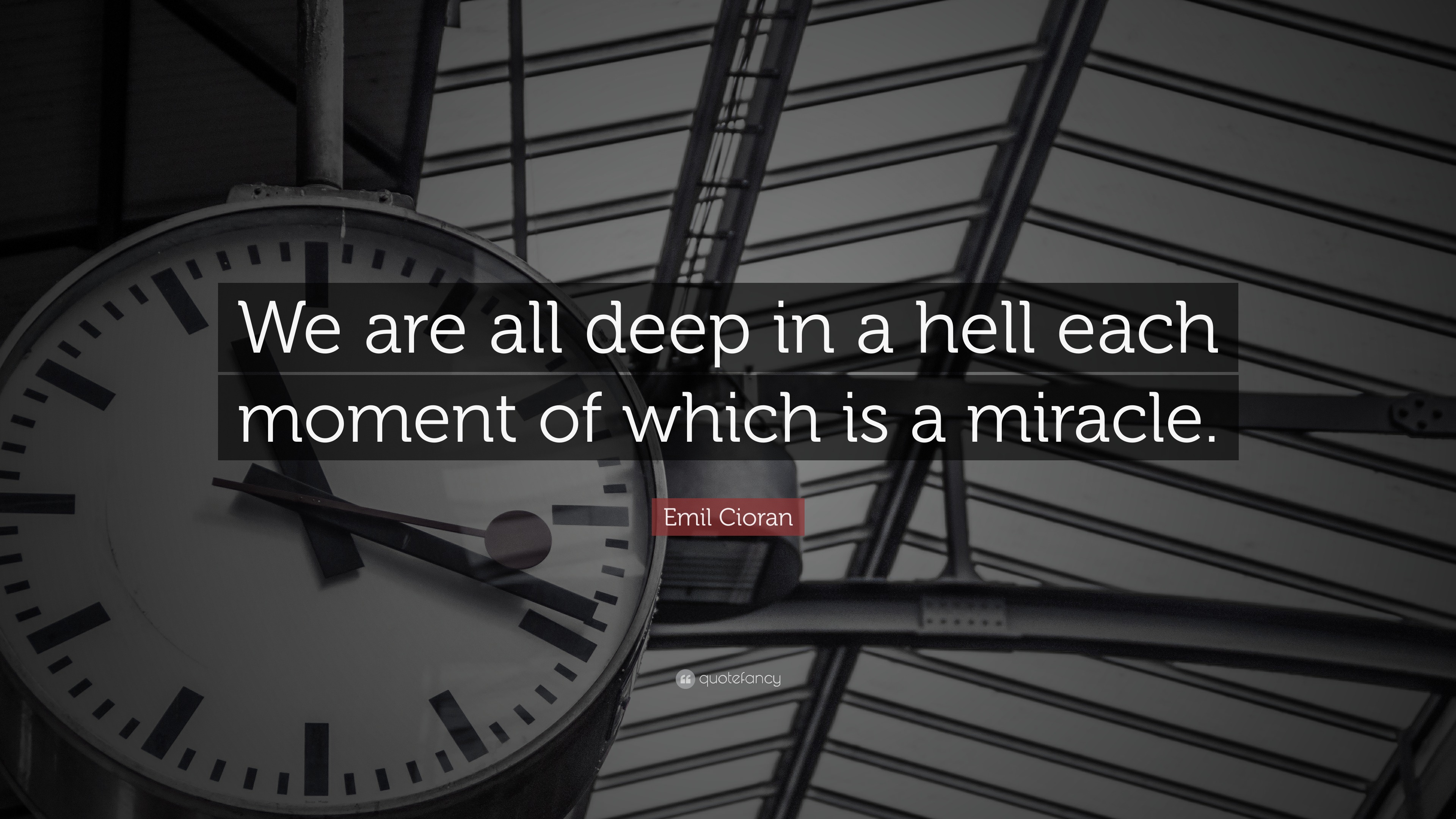 Emil Cioran Quote: “We are all deep in a hell each moment of which is a ...