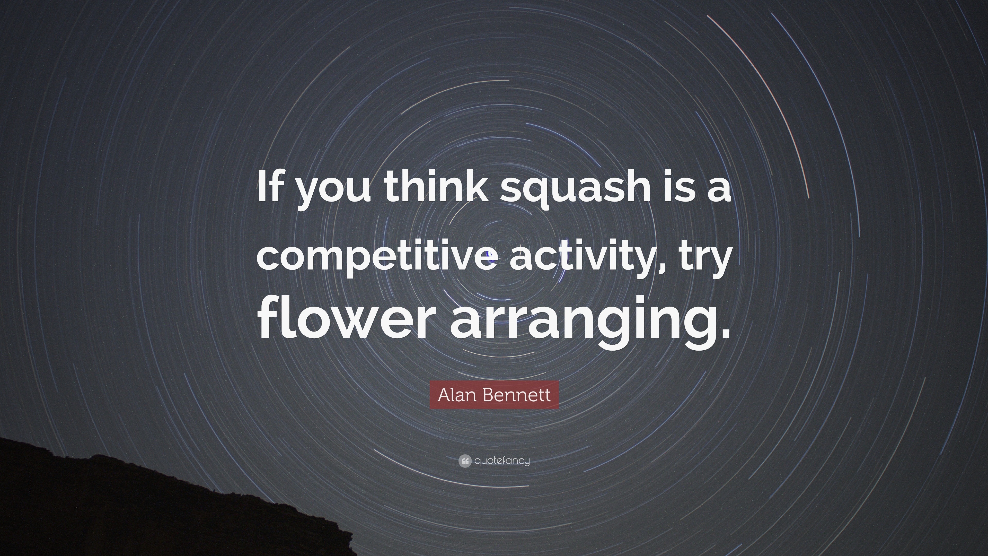 Alan Bennett Quote: “If you think squash is a competitive activity, try ...