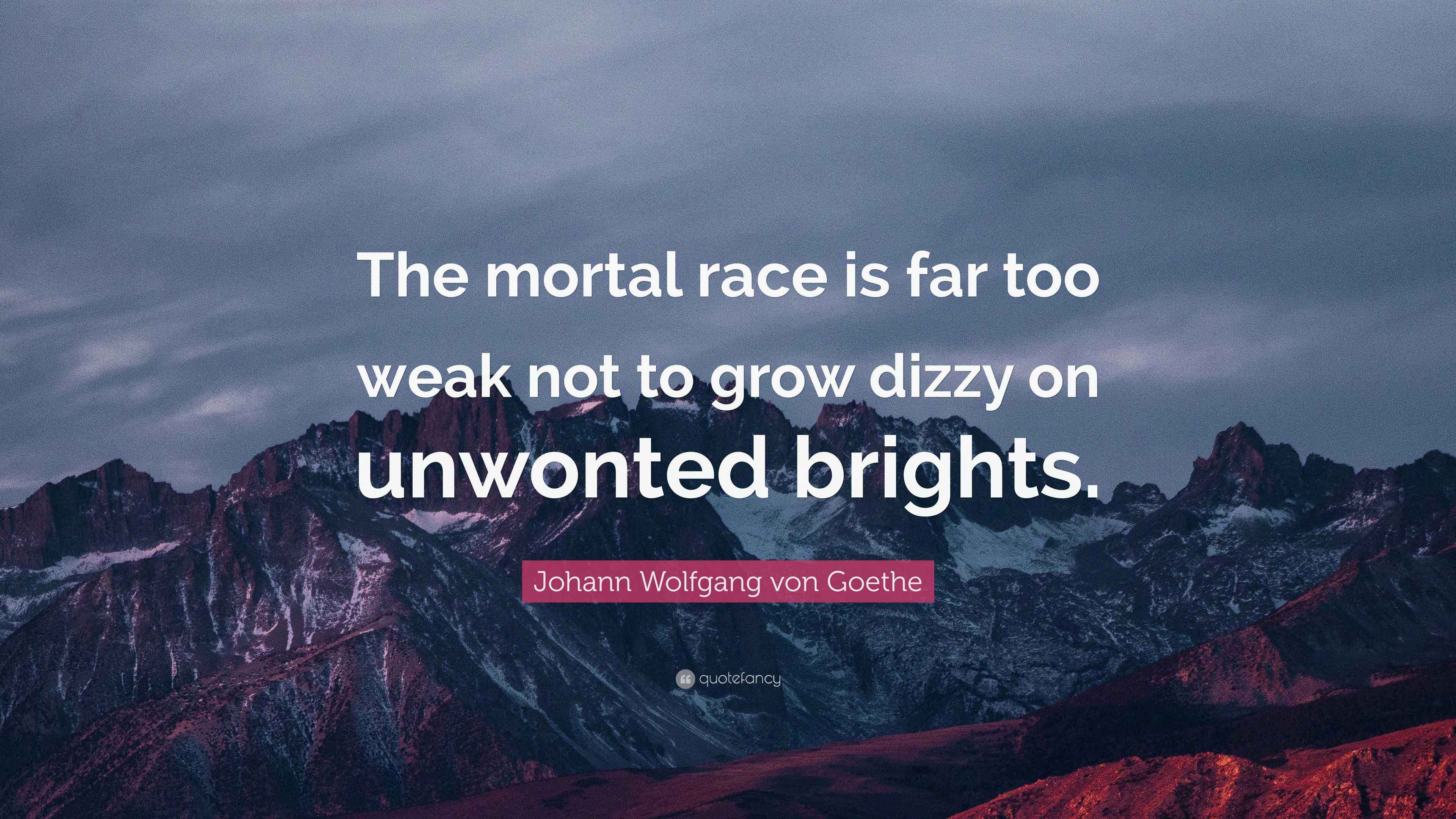 Johann Wolfgang von Goethe Quote: “The mortal race is far too weak not ...