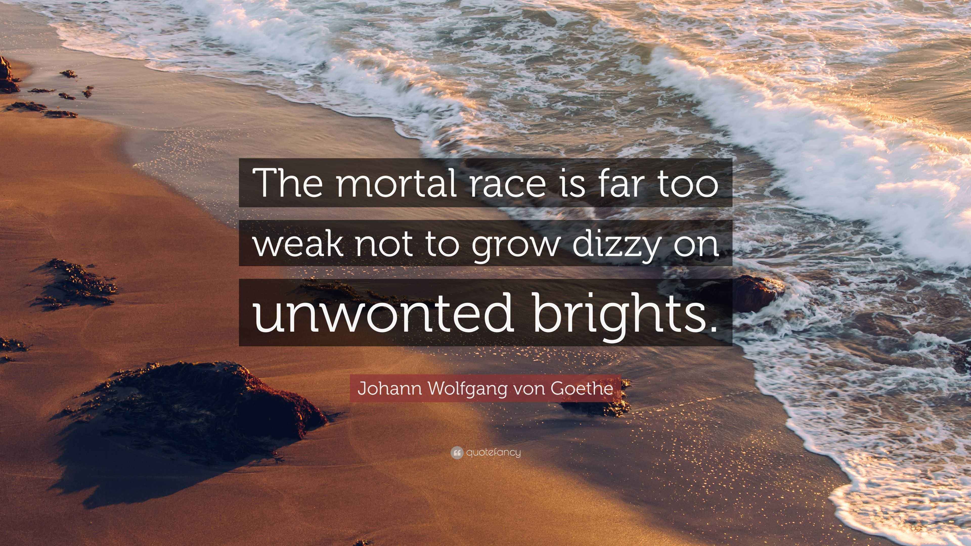 Johann Wolfgang von Goethe Quote: “The mortal race is far too weak not ...