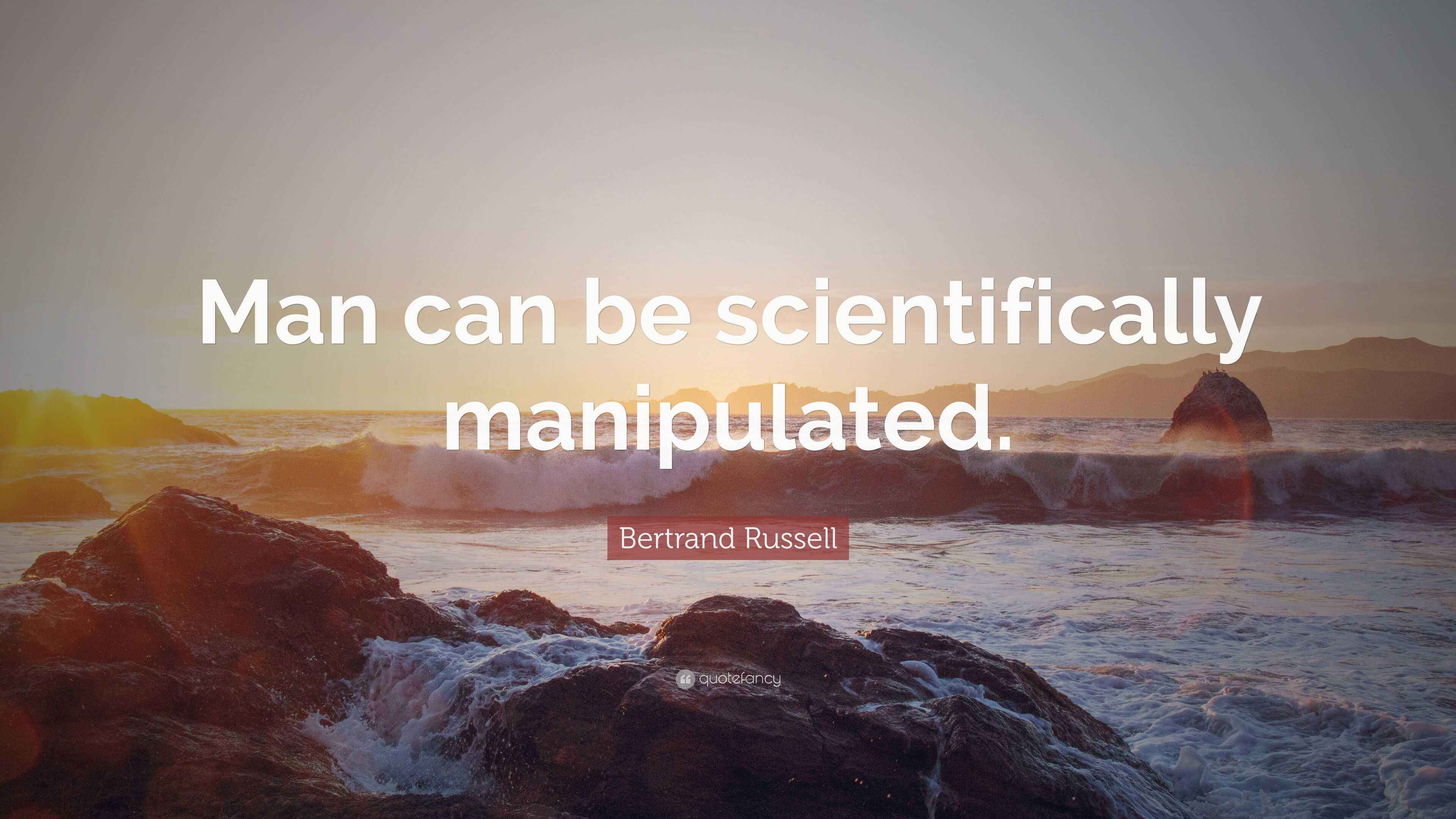 Bertrand Russell Quote: “Man can be scientifically manipulated.”
