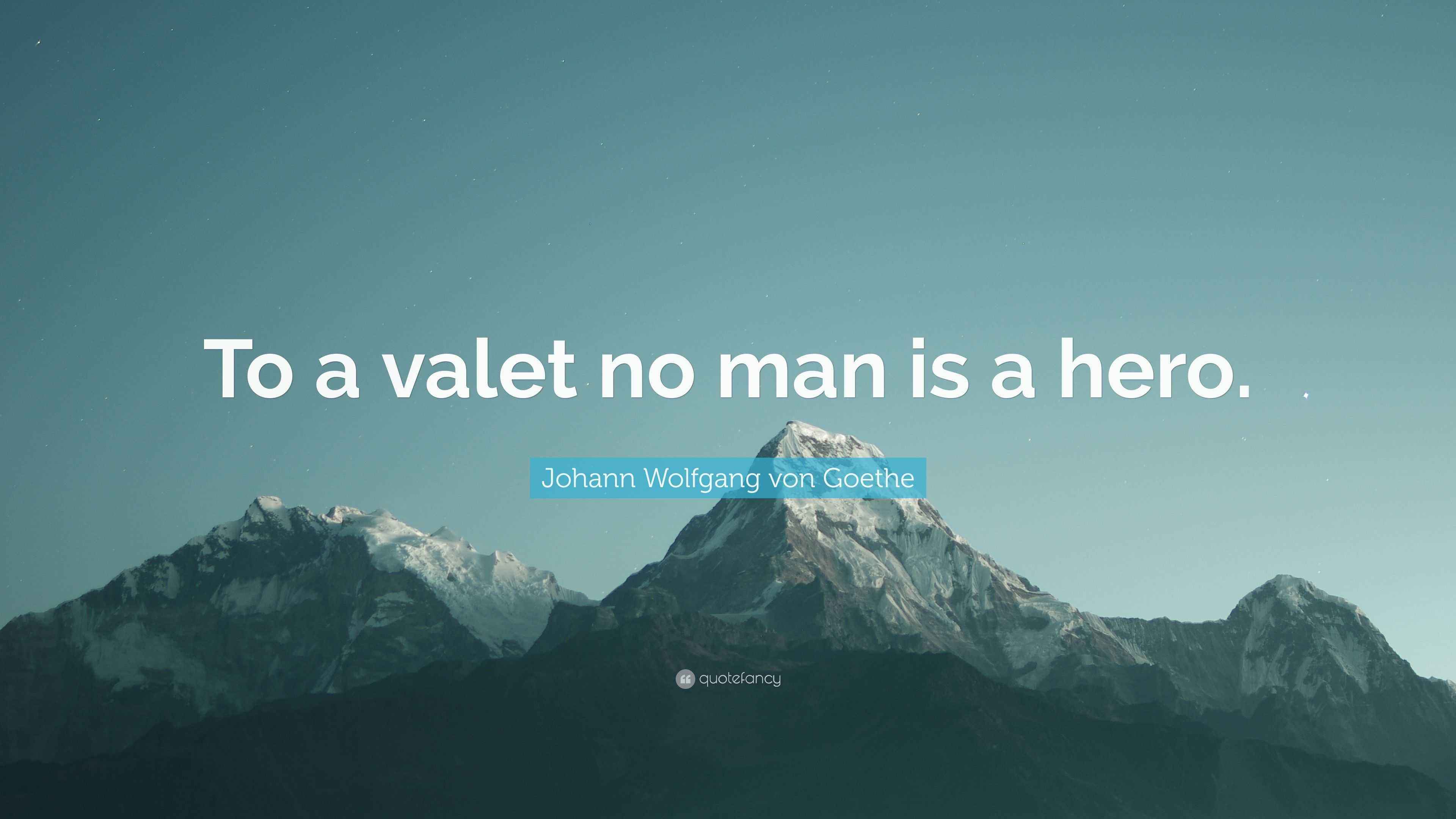 Johann Wolfgang von Goethe Quote: “To a valet no man is a hero.”