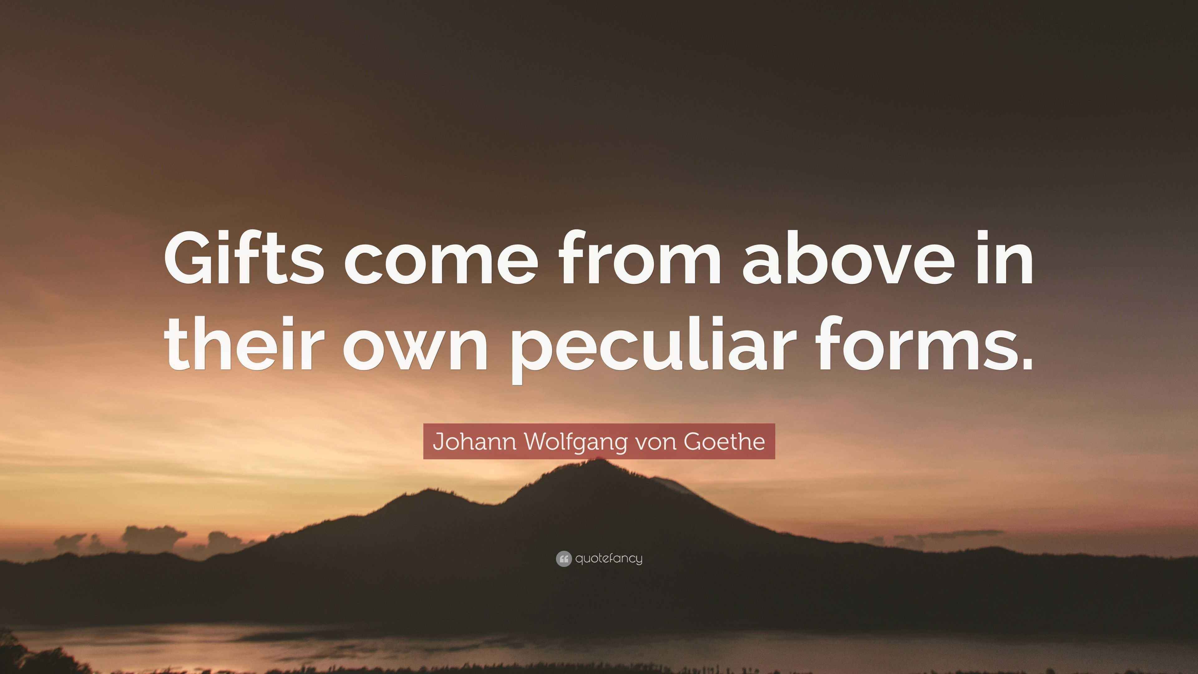 Johann Wolfgang von Goethe Quote: “Gifts come from above in their own ...
