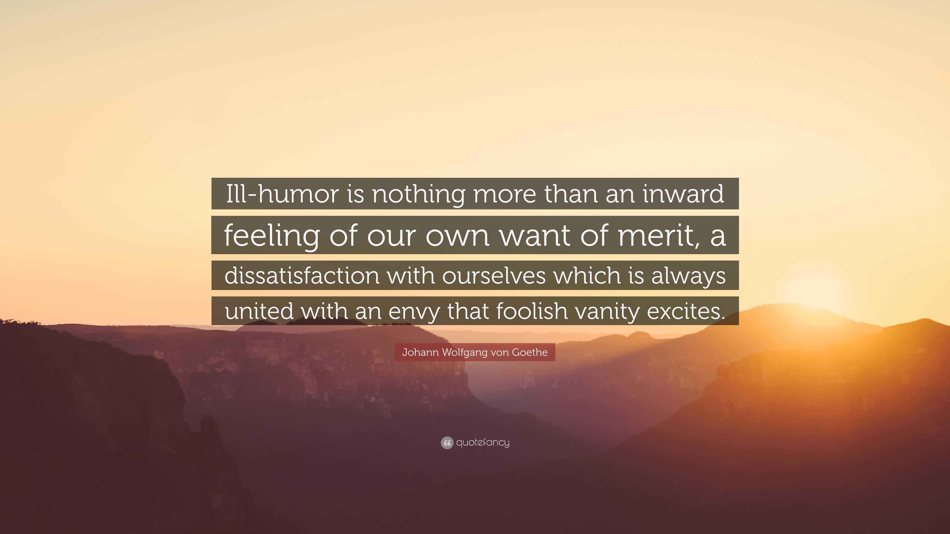 Johann Wolfgang von Goethe Quote: “Ill-humor is nothing more than an ...