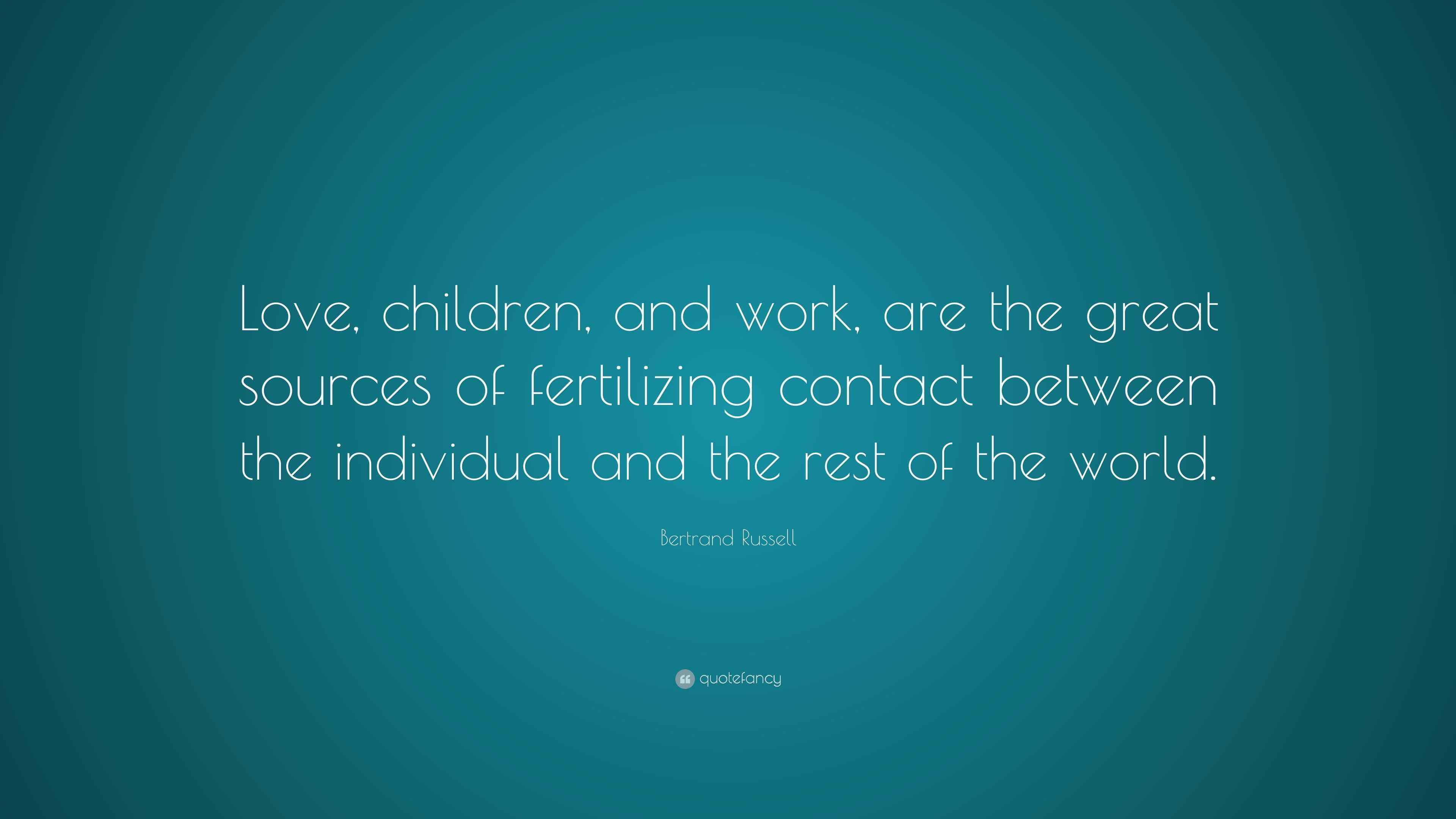 Bertrand Russell Quote: “Love, children, and work, are the great ...