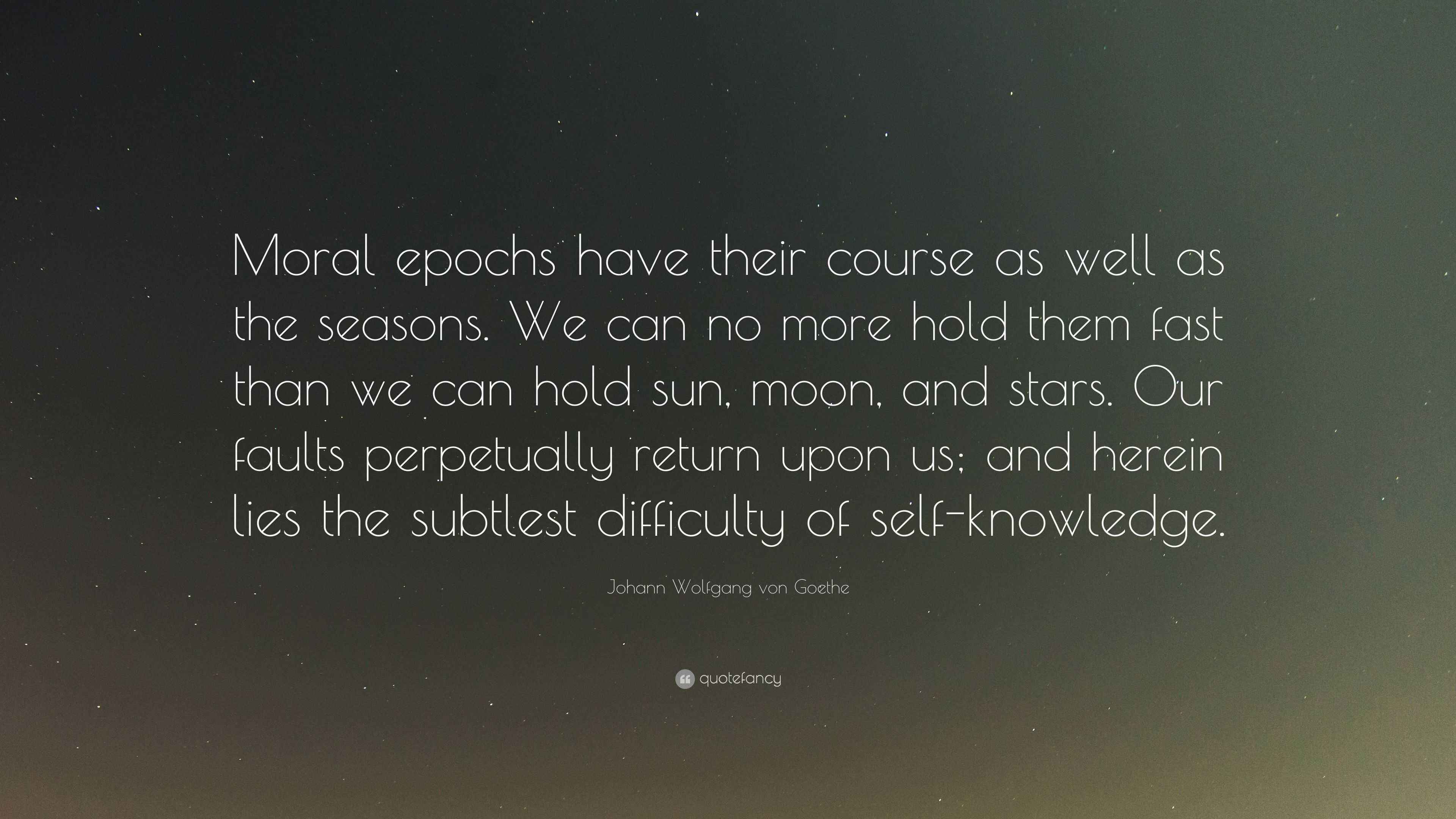 Johann Wolfgang von Goethe Quote: “Moral epochs have their course as ...