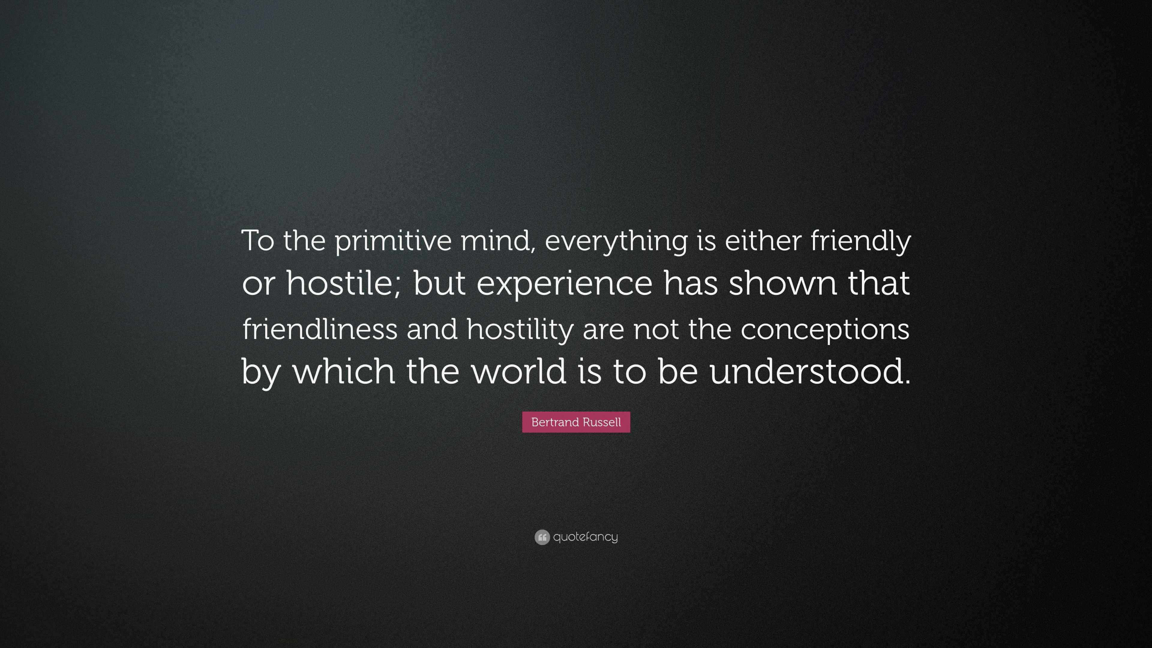 Bertrand Russell Quote: “To the primitive mind, everything is either ...