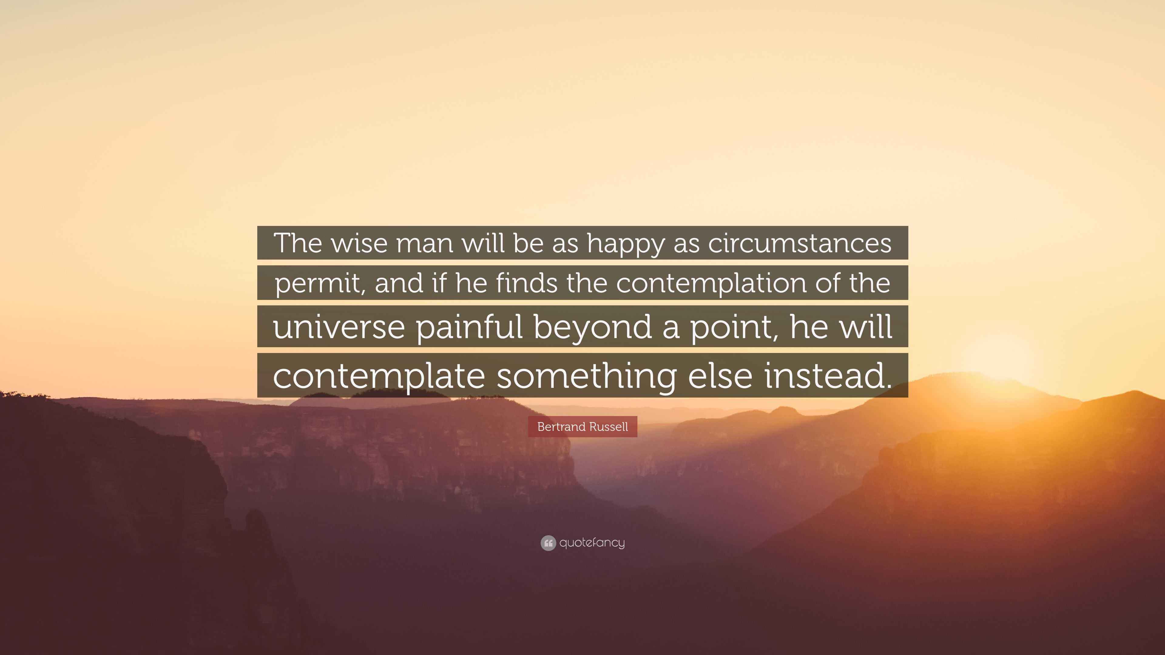 Bertrand Russell Quote: “The wise man will be as happy as circumstances ...