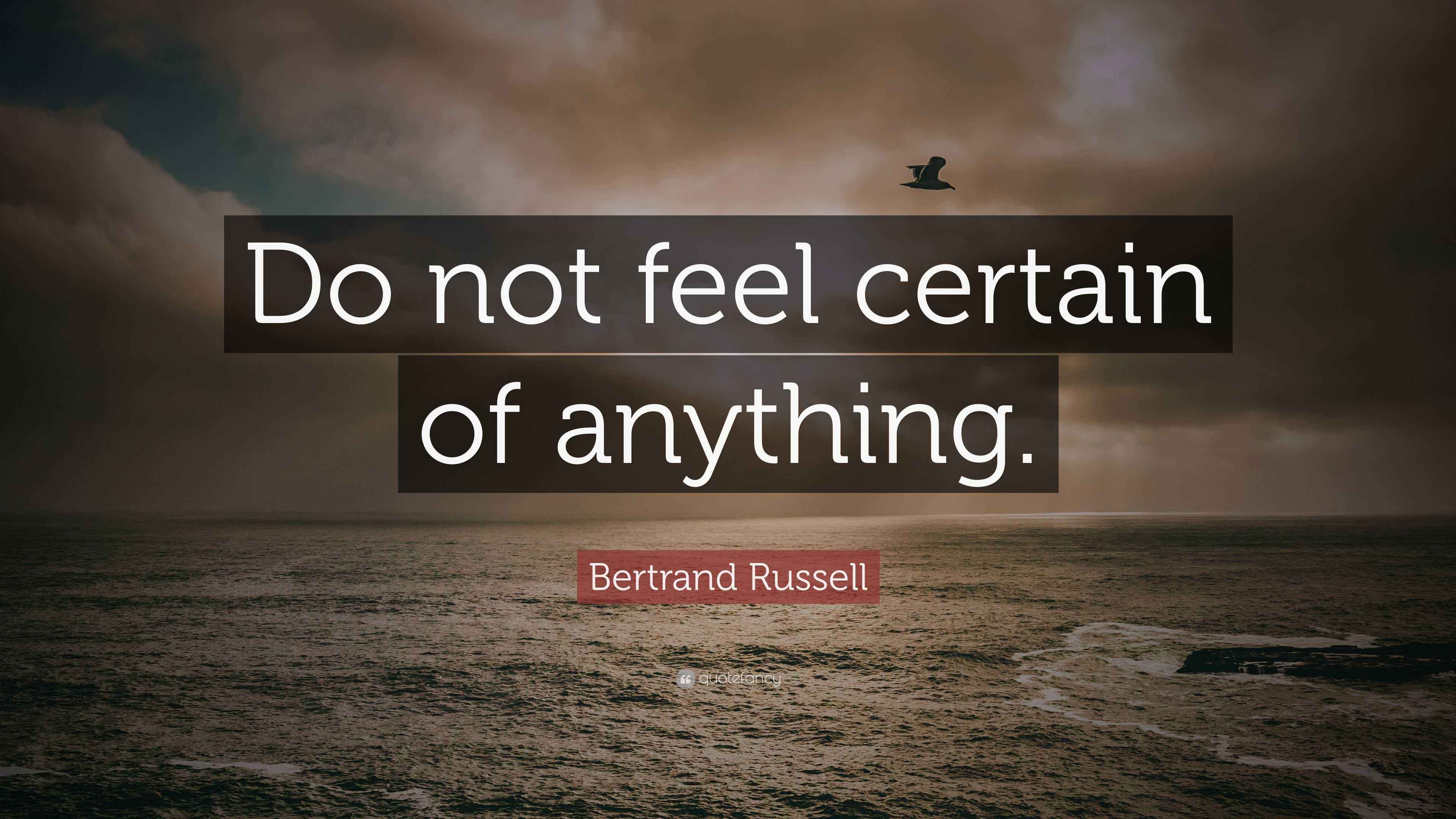 Bertrand Russell Quote: “Do not feel certain of anything.”