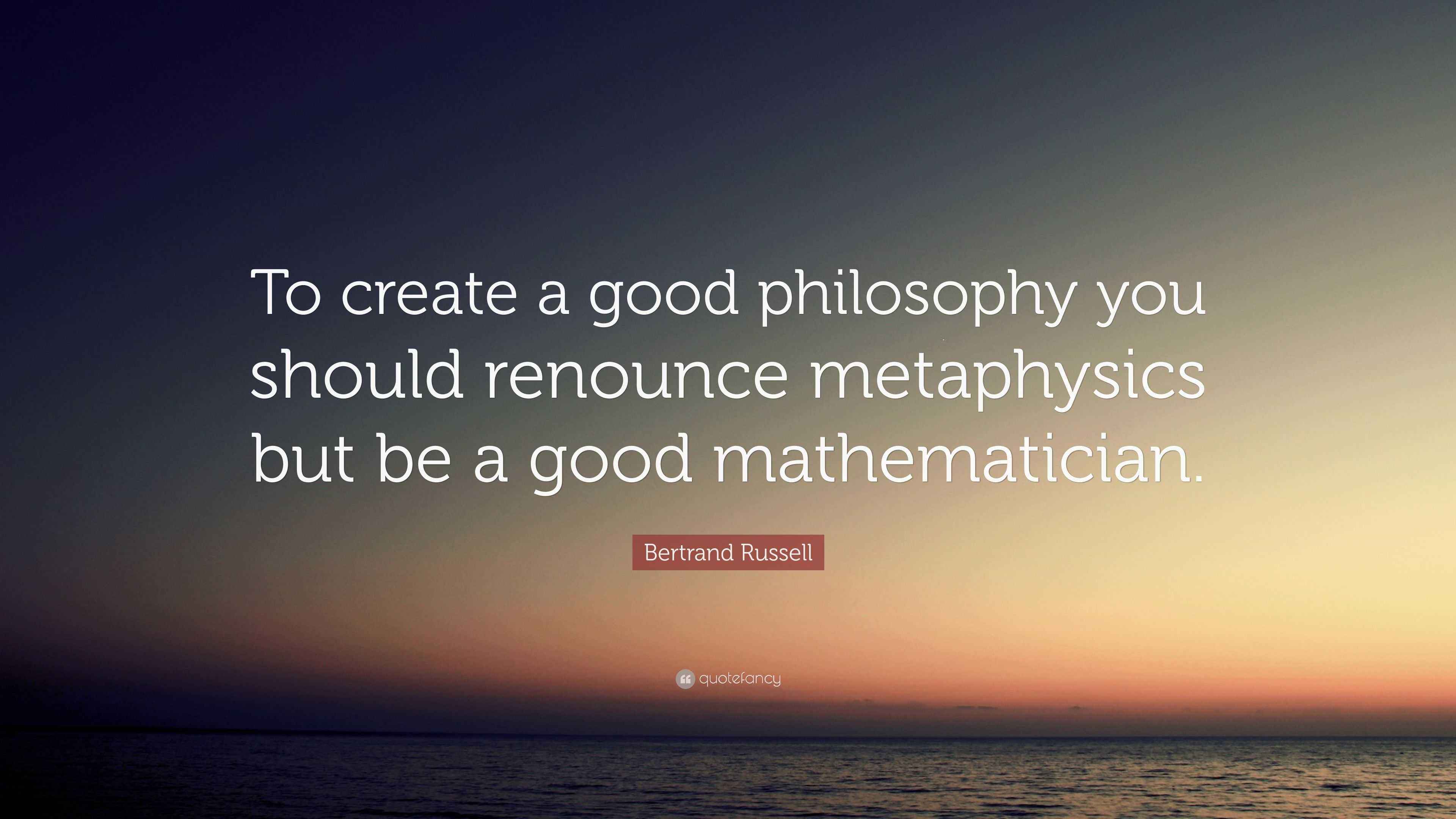 Bertrand Russell Quote: “To create a good philosophy you should ...