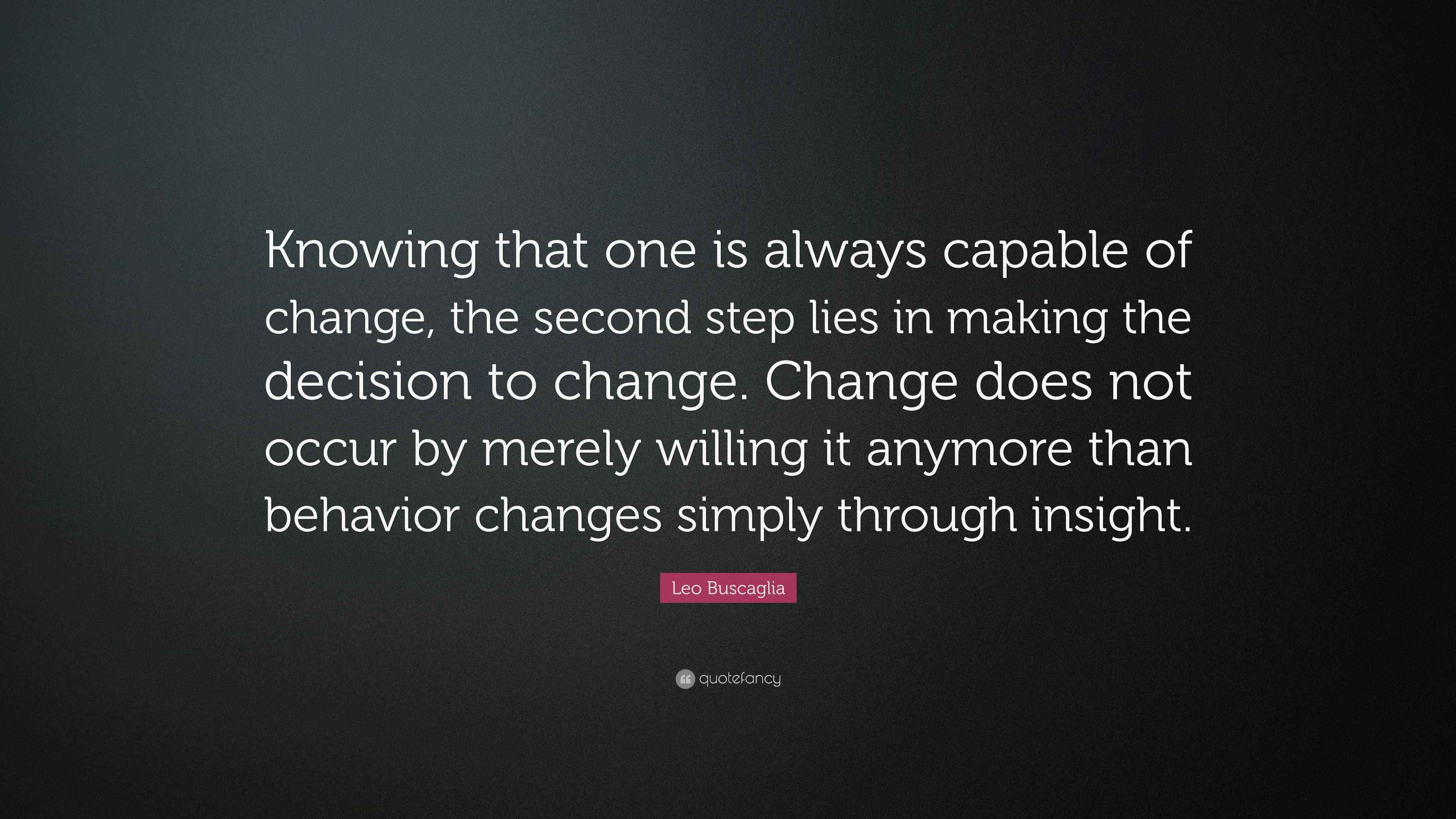 Leo Buscaglia Quote: “Knowing that one is always capable of change, the ...