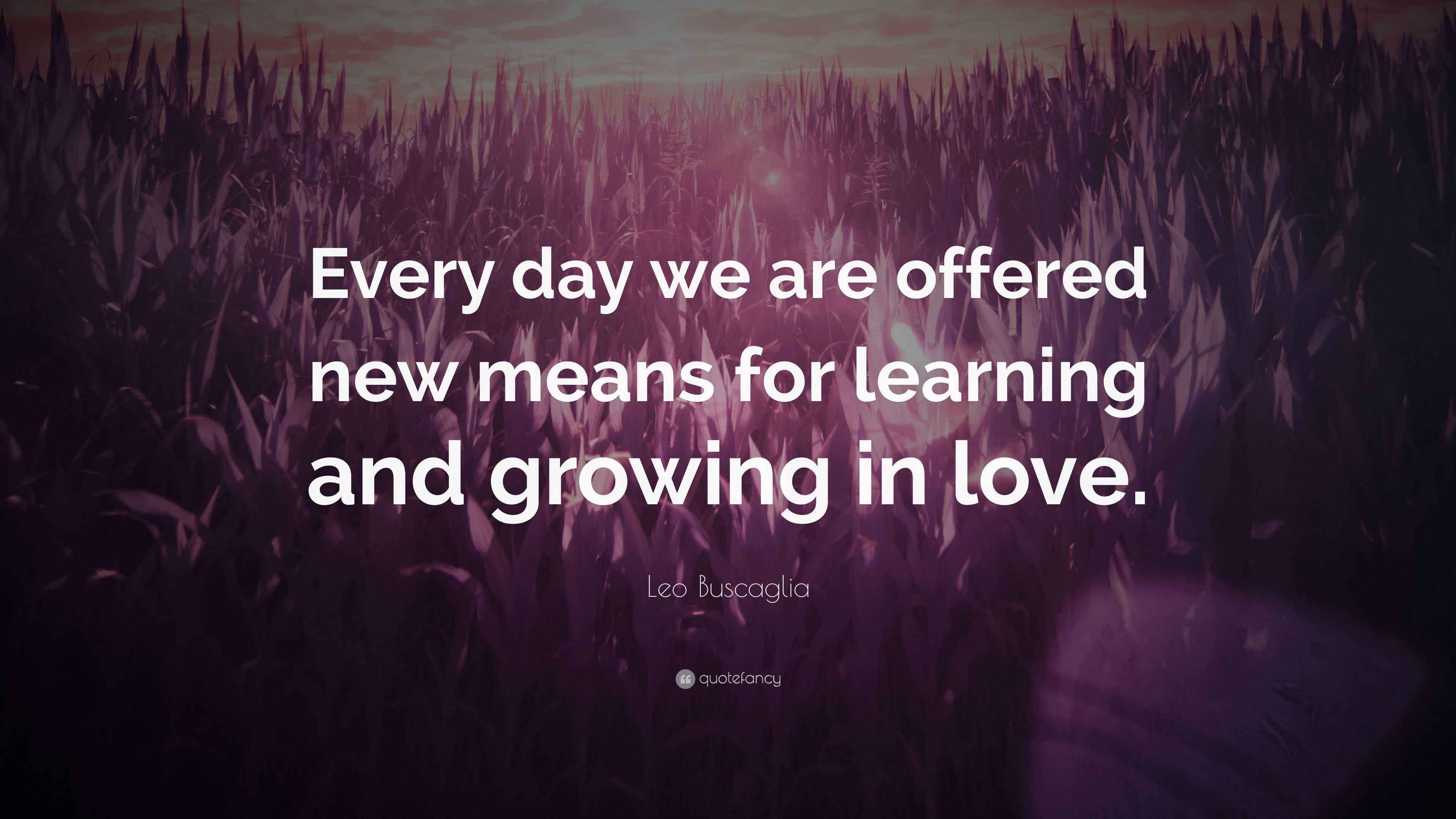Leo Buscaglia Quote: “Every day we are offered new means for learning ...