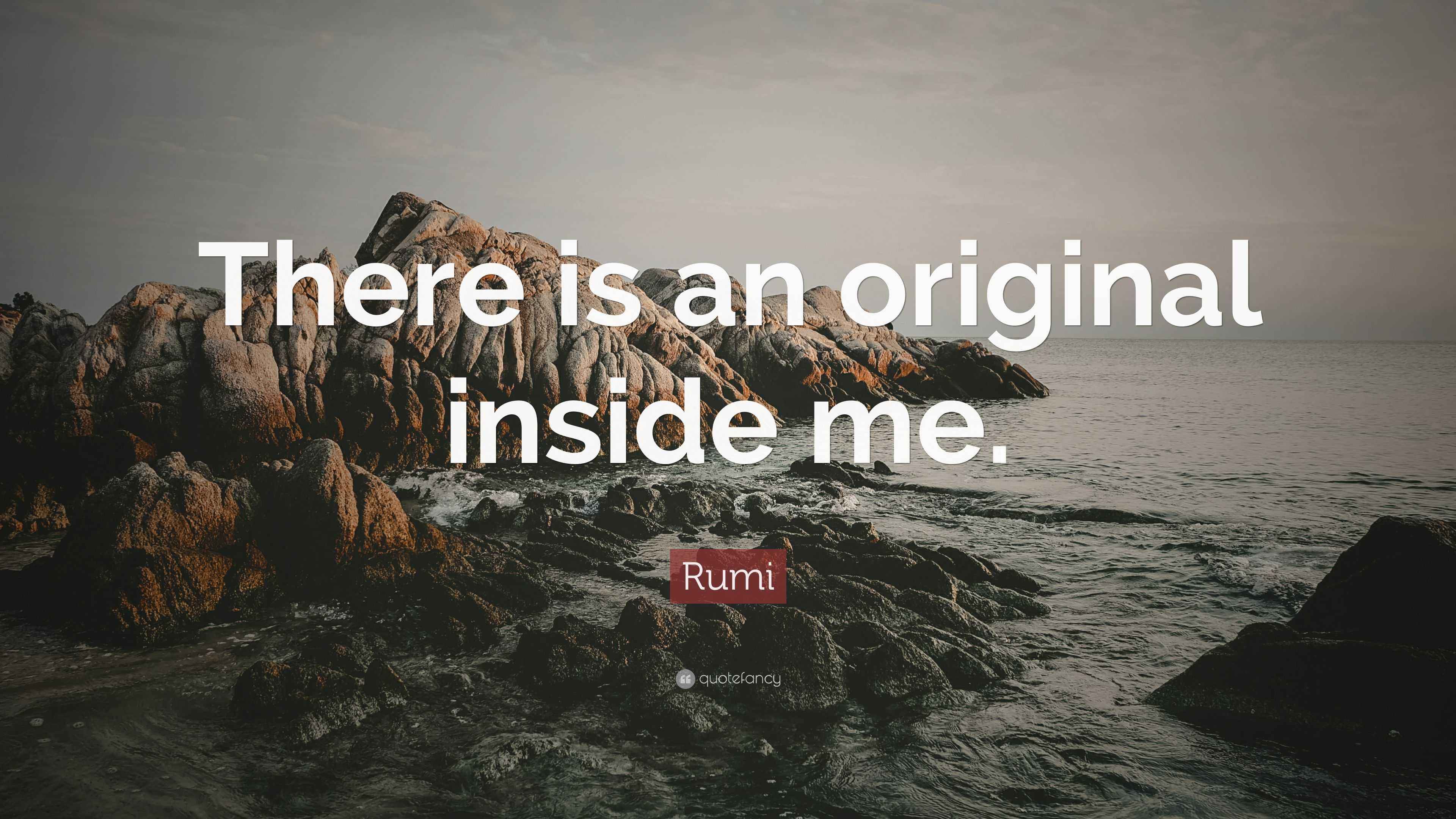 Rumi Quote: “There is an original inside me.”