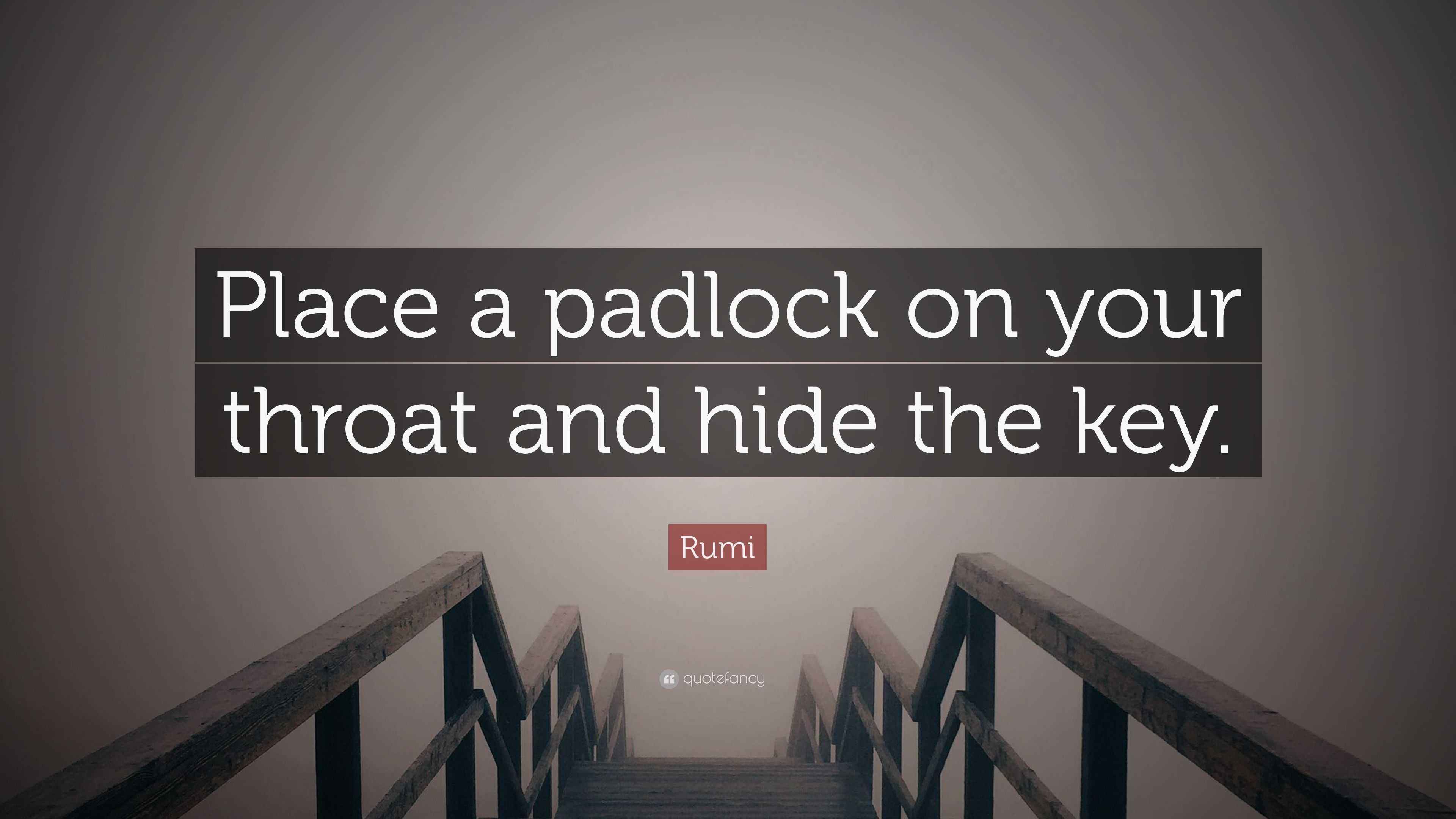Rumi Quote: “Place a padlock on your throat and hide the key.”