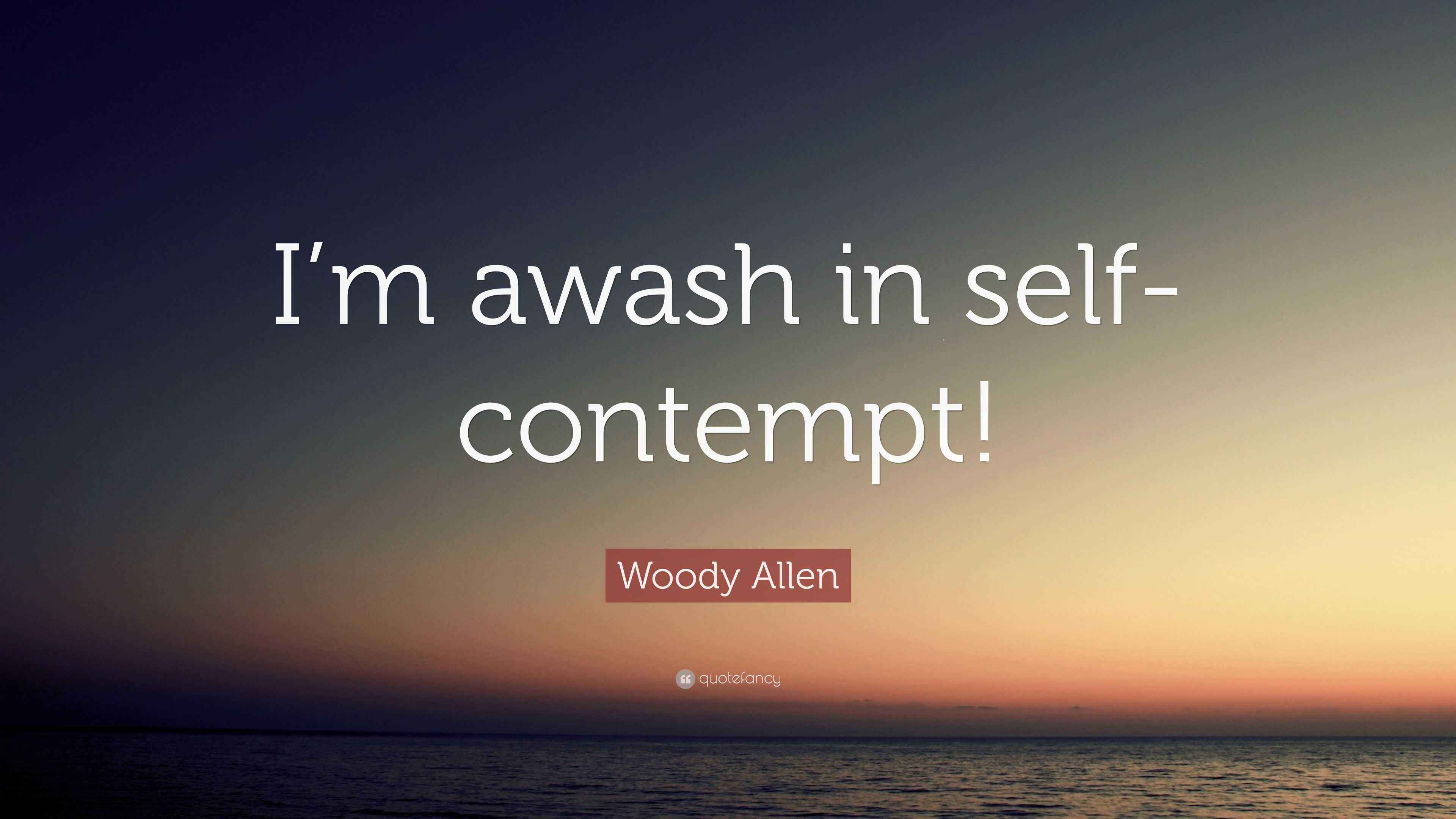 Woody Allen Quote: “I’m awash in self-contempt!”