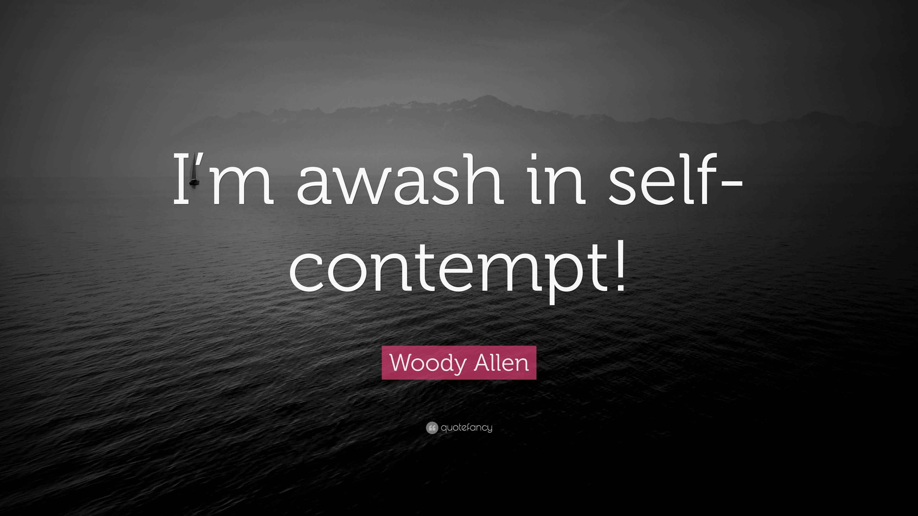 Woody Allen Quote: “I’m awash in self-contempt!”