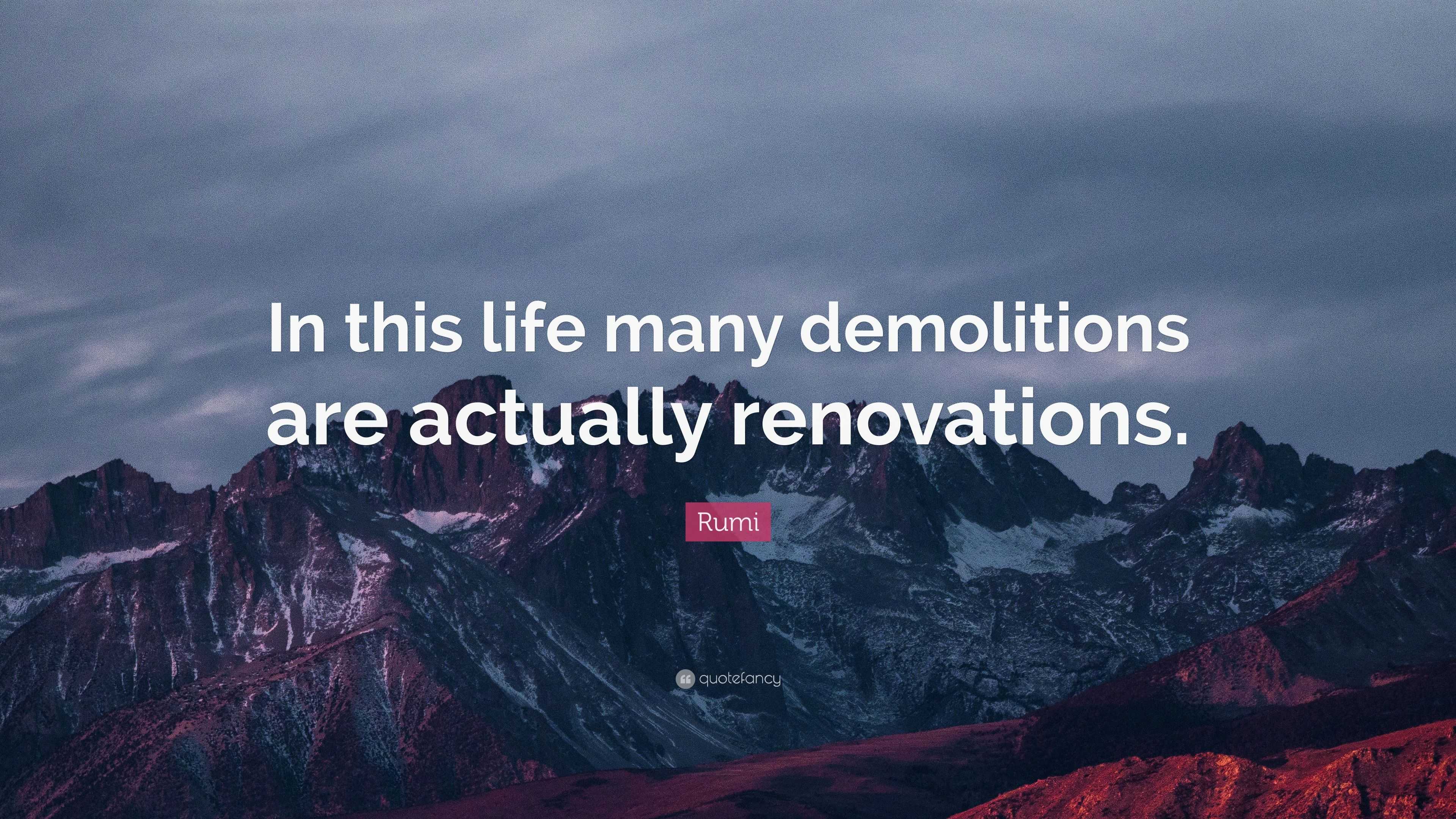 Rumi Quote: “In this life many demolitions are actually renovations.”