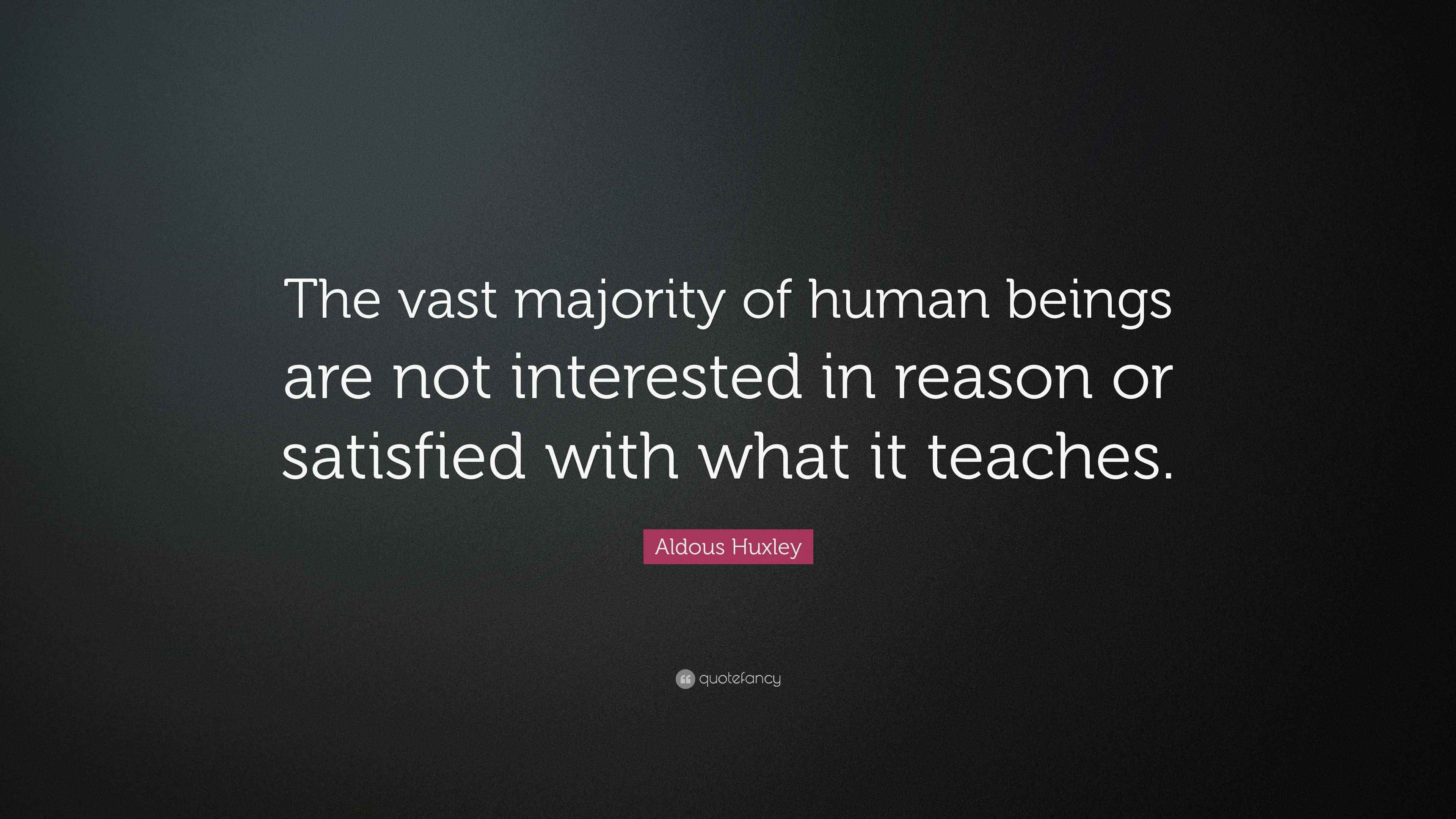 Aldous Huxley Quote: “The vast majority of human beings are not ...
