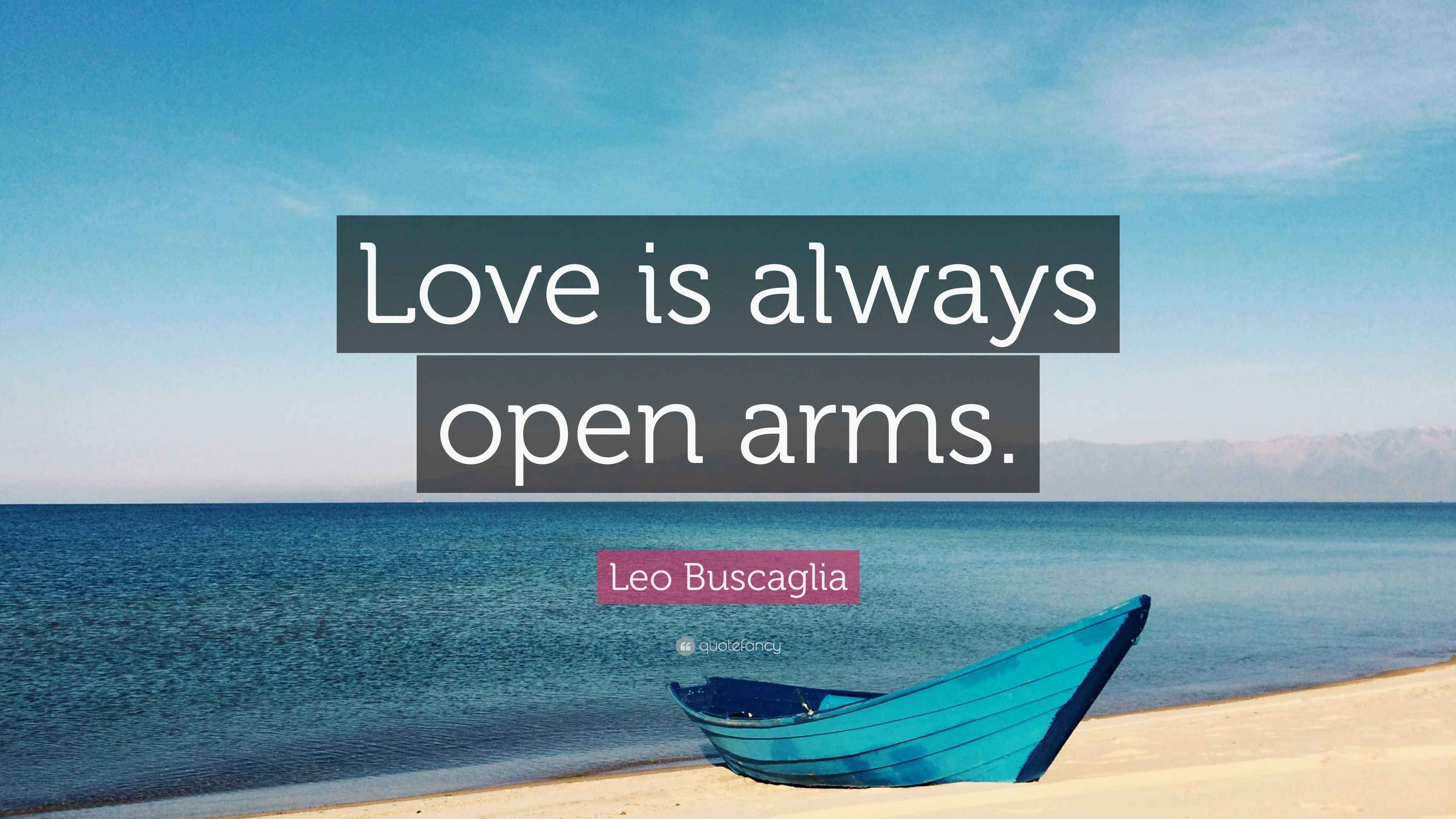 Leo Buscaglia Quote: “Love is always open arms.”