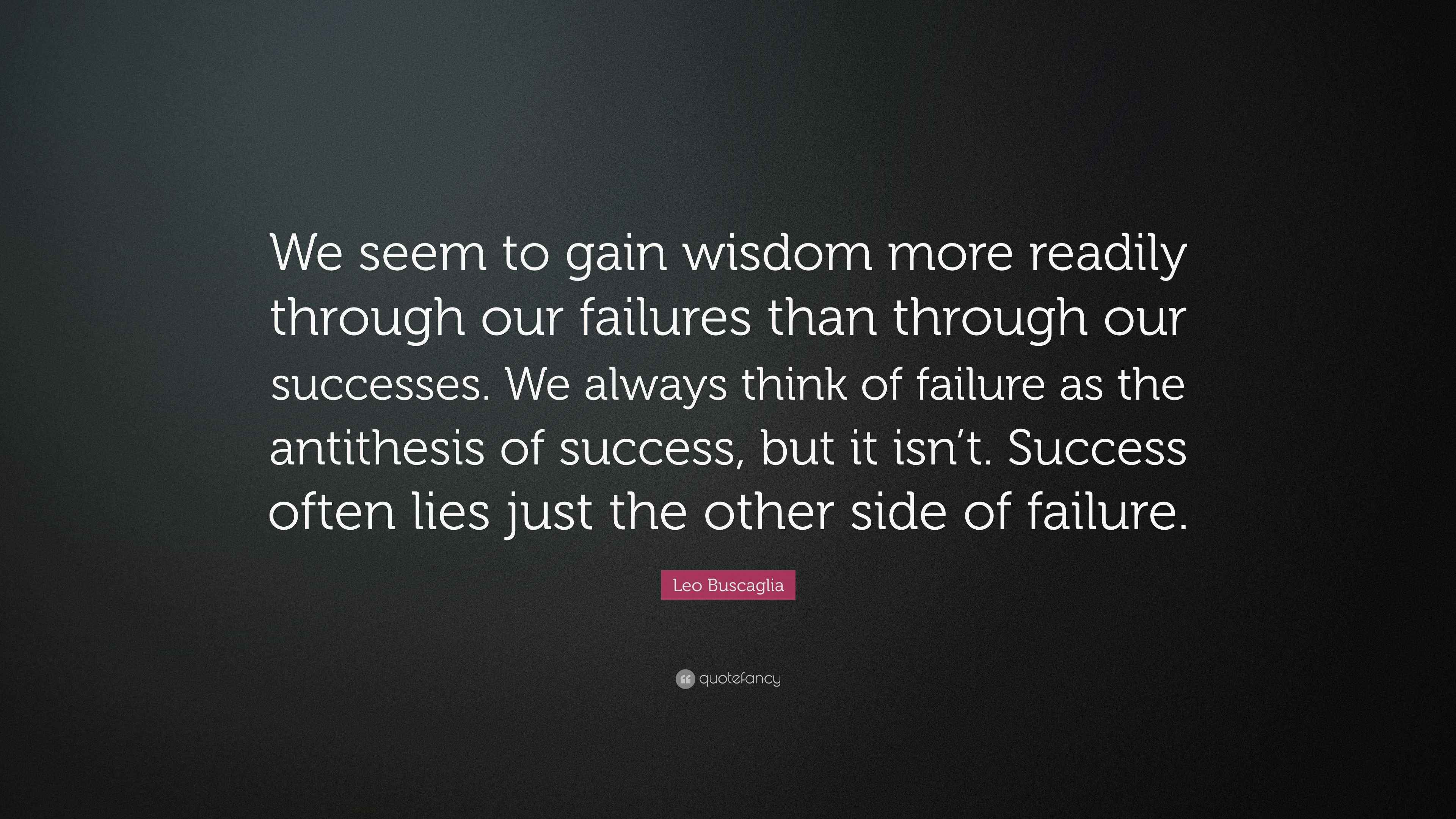Leo Buscaglia Quote: “We seem to gain wisdom more readily through our ...