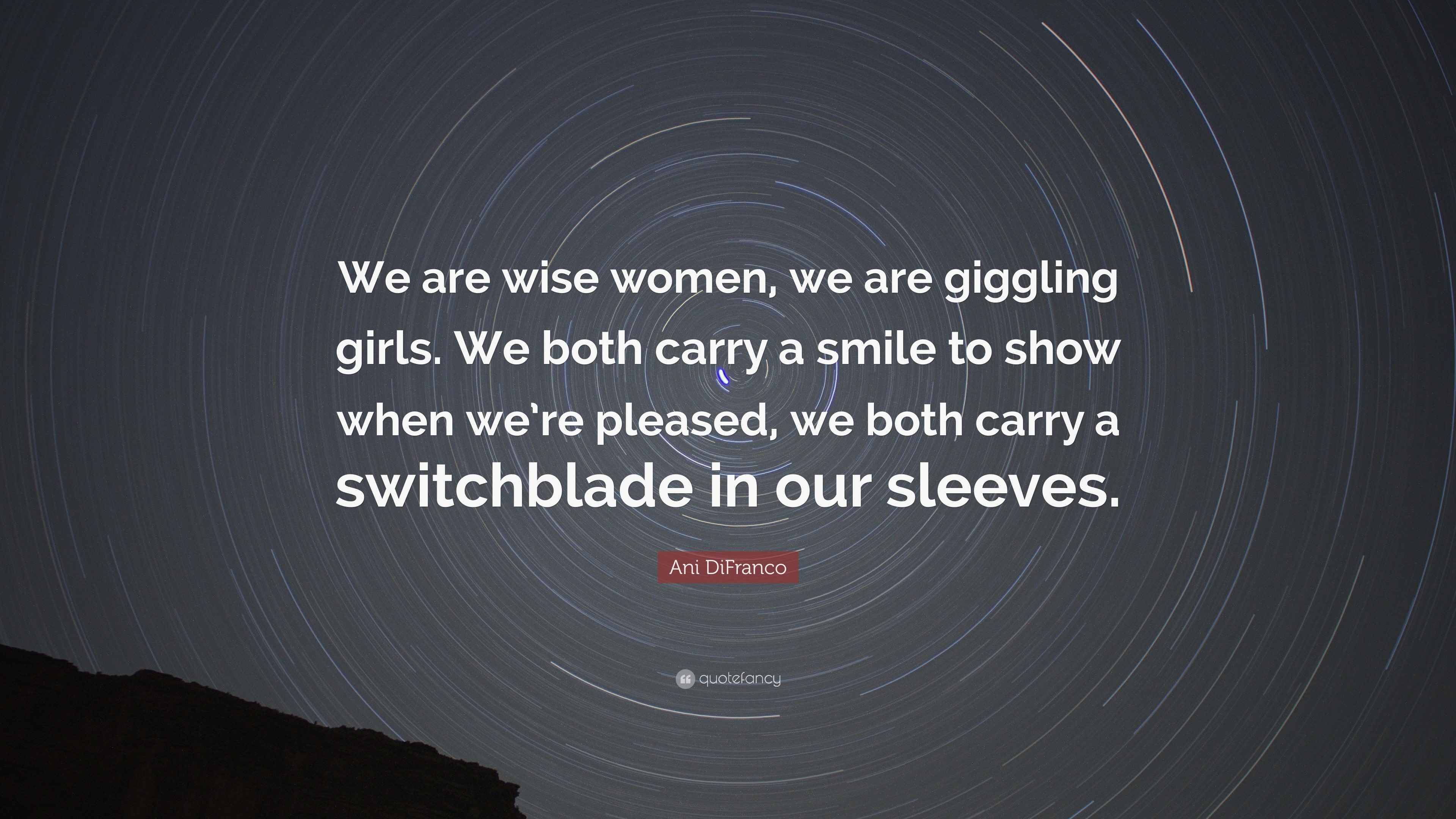 Ani DiFranco Quote: “We are wise women, we are giggling girls. We both ...