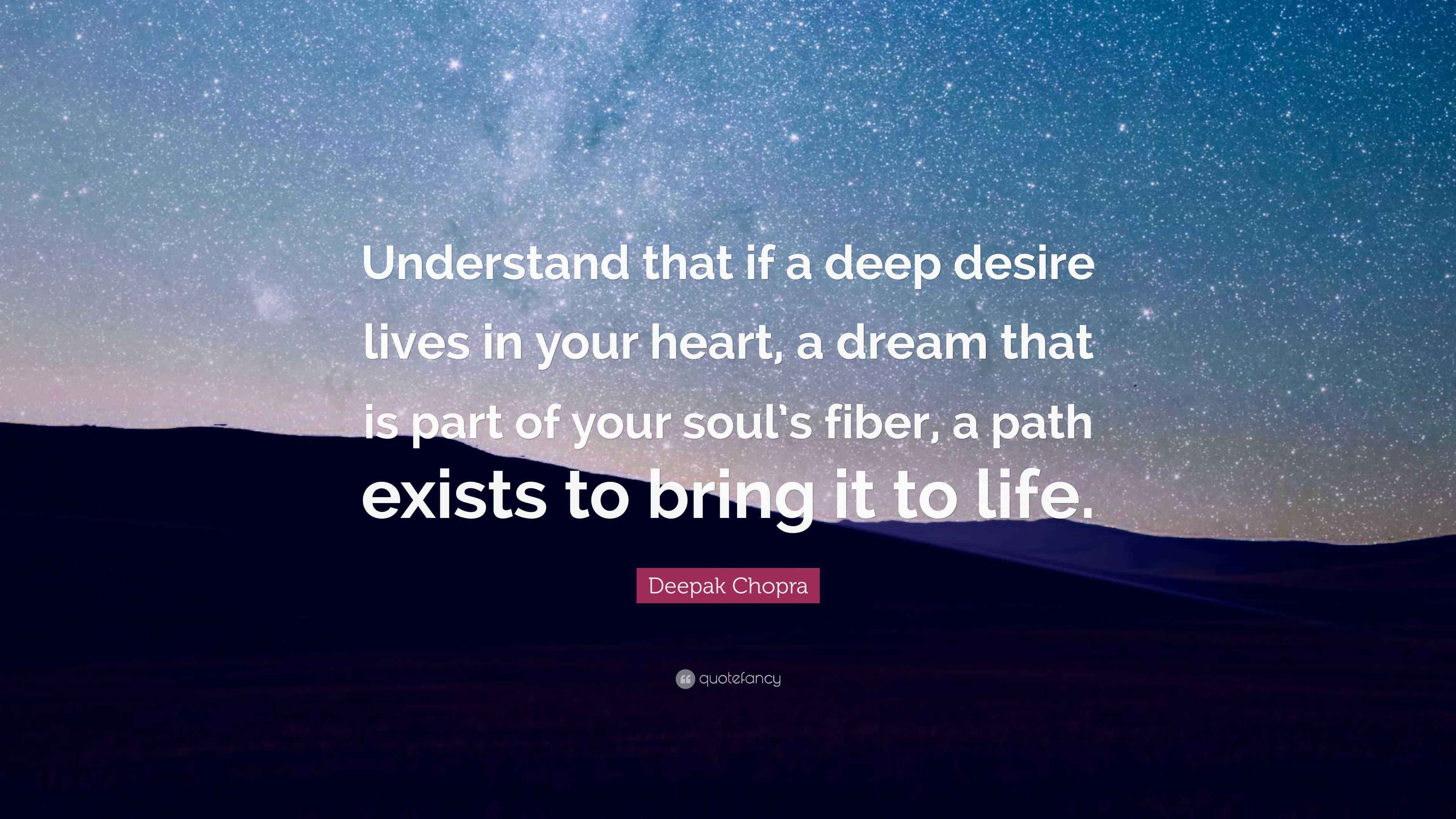Deepak Chopra Quote: “Understand that if a deep desire lives in your ...