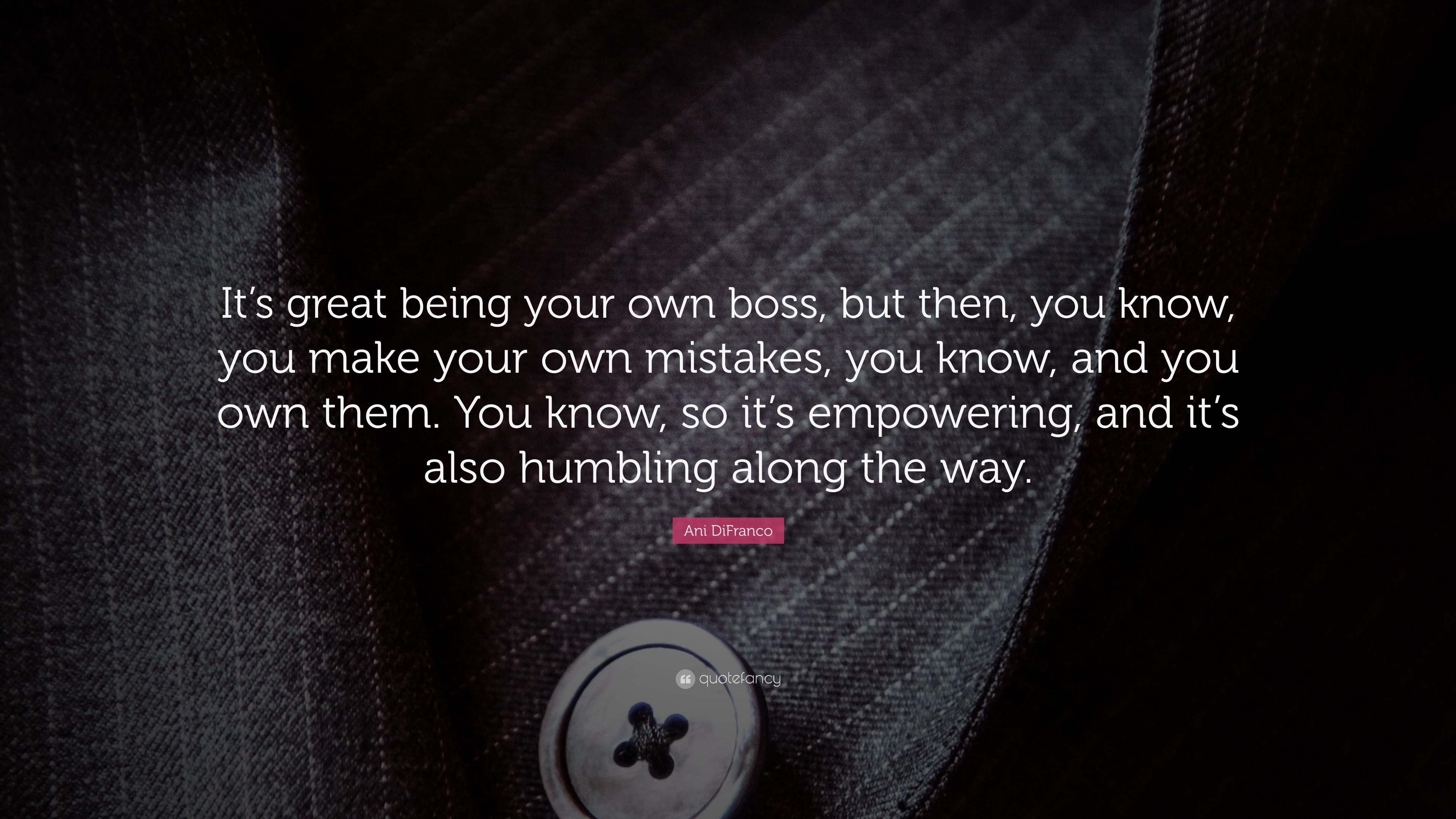 Ani DiFranco Quote: “It’s great being your own boss, but then, you know ...