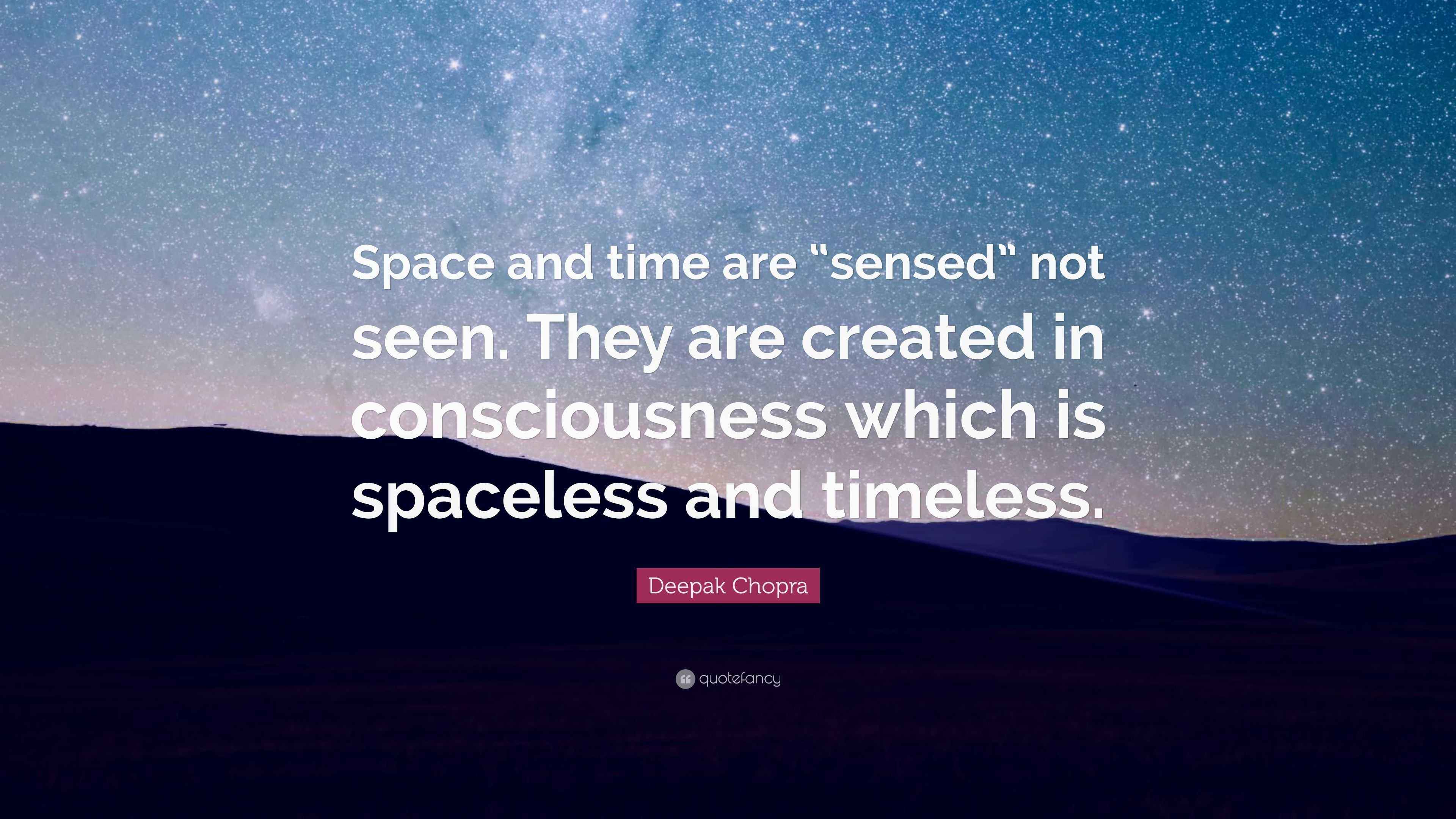 Deepak Chopra Quote: “Space and time are “sensed” not seen. They are ...