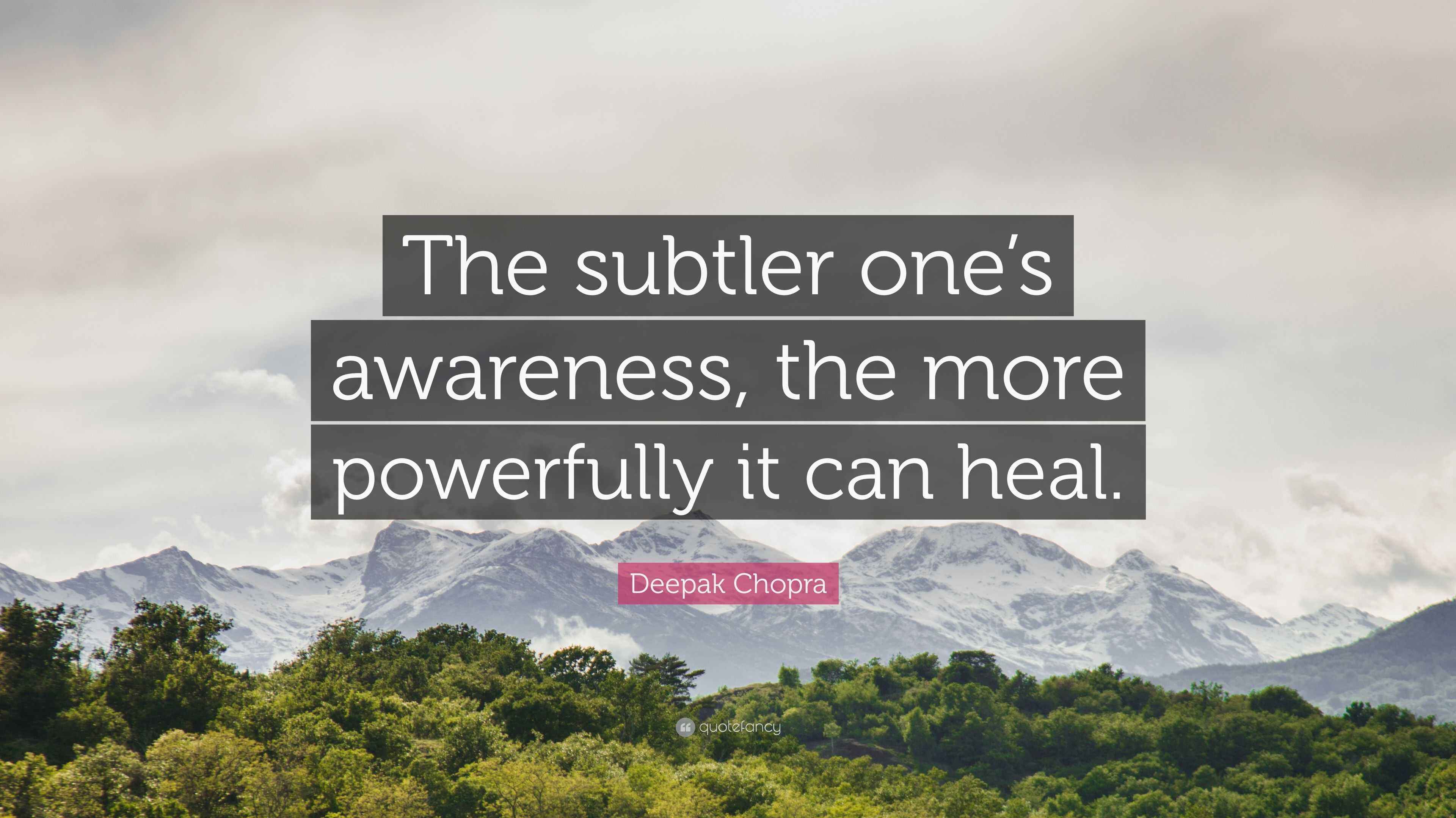 Deepak Chopra Quote: “The subtler one’s awareness, the more powerfully ...