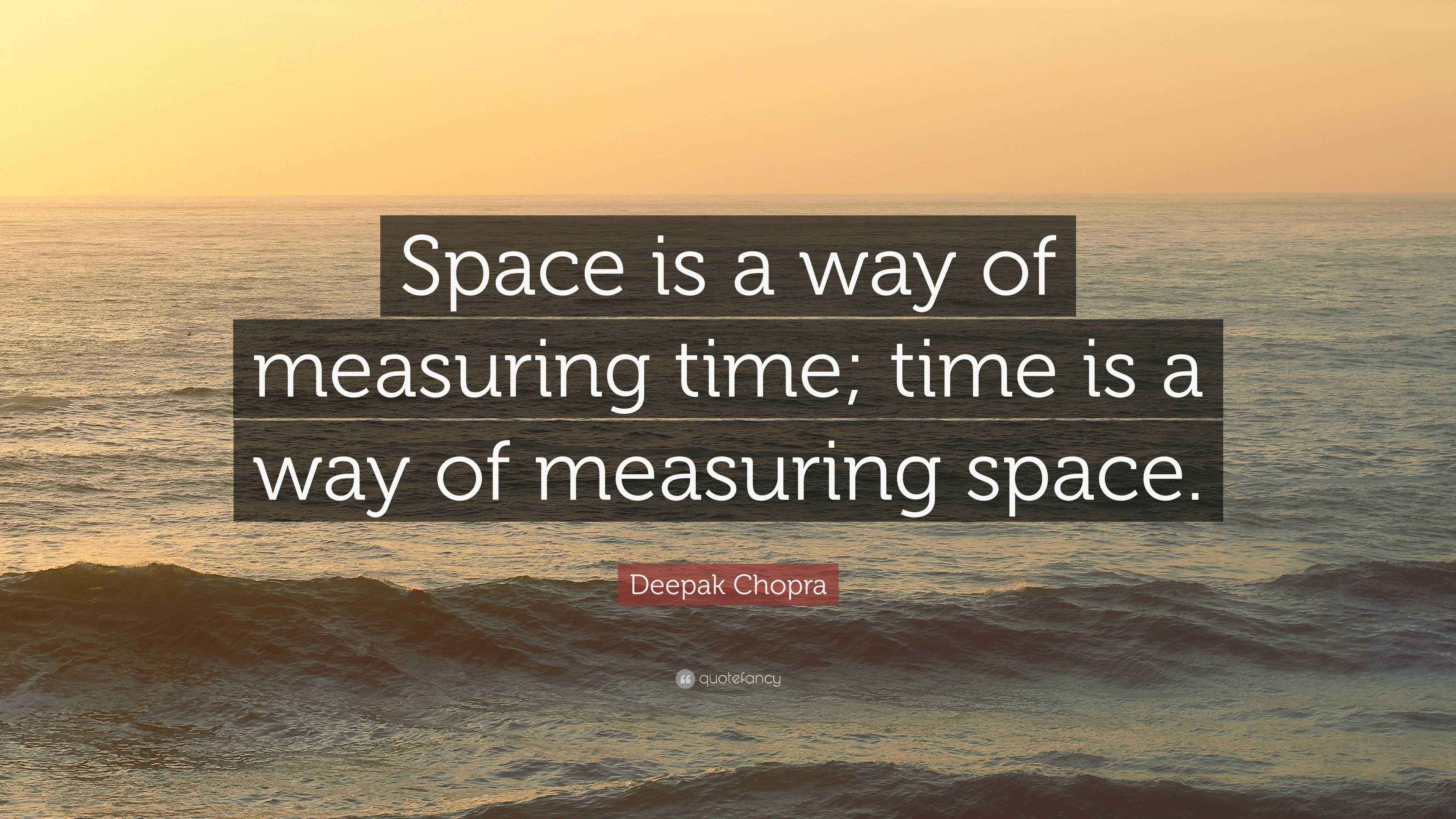 Deepak Chopra Quote: “Space is a way of measuring time; time is a way ...