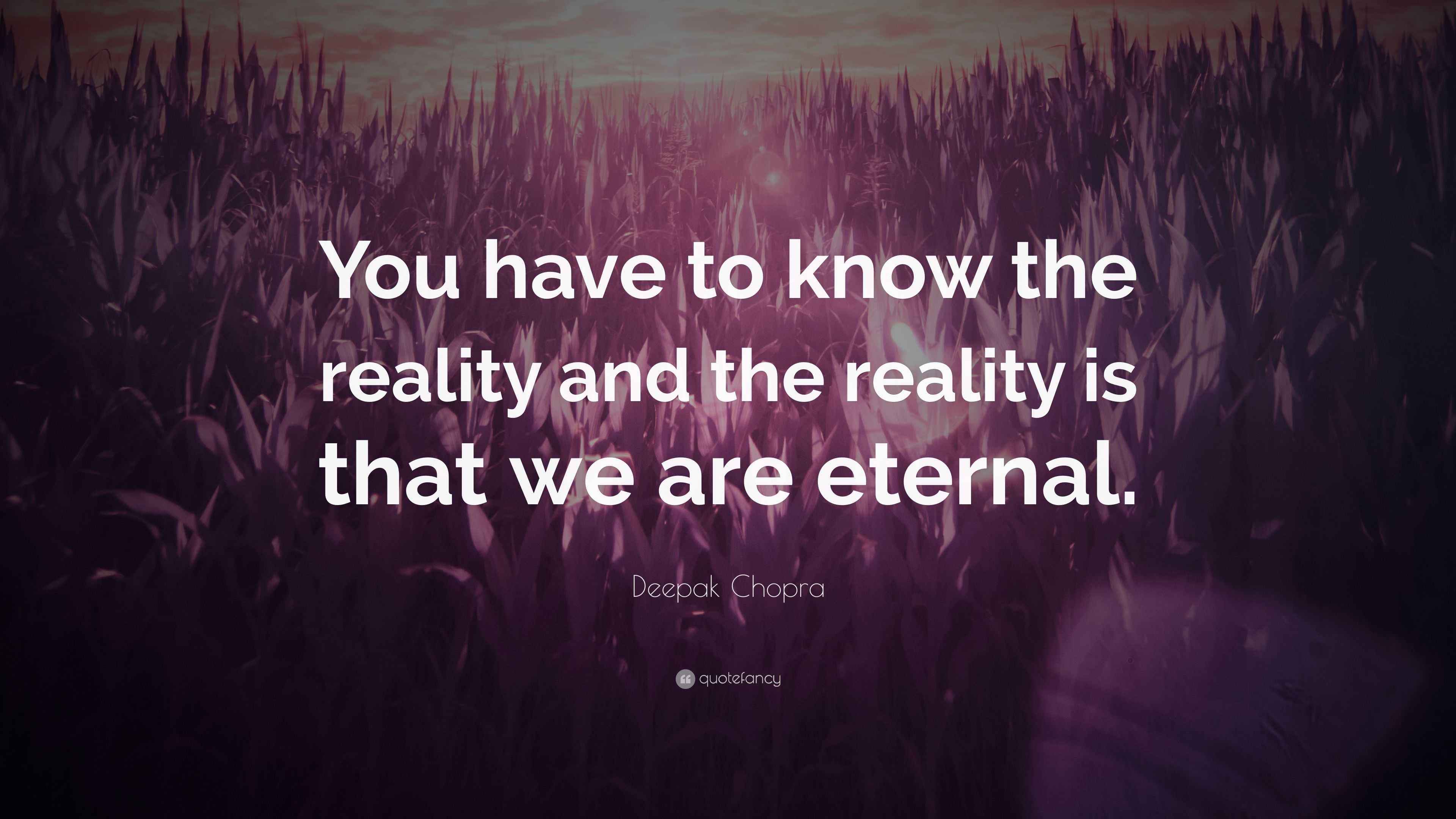 Deepak Chopra Quote: “You have to know the reality and the reality is ...