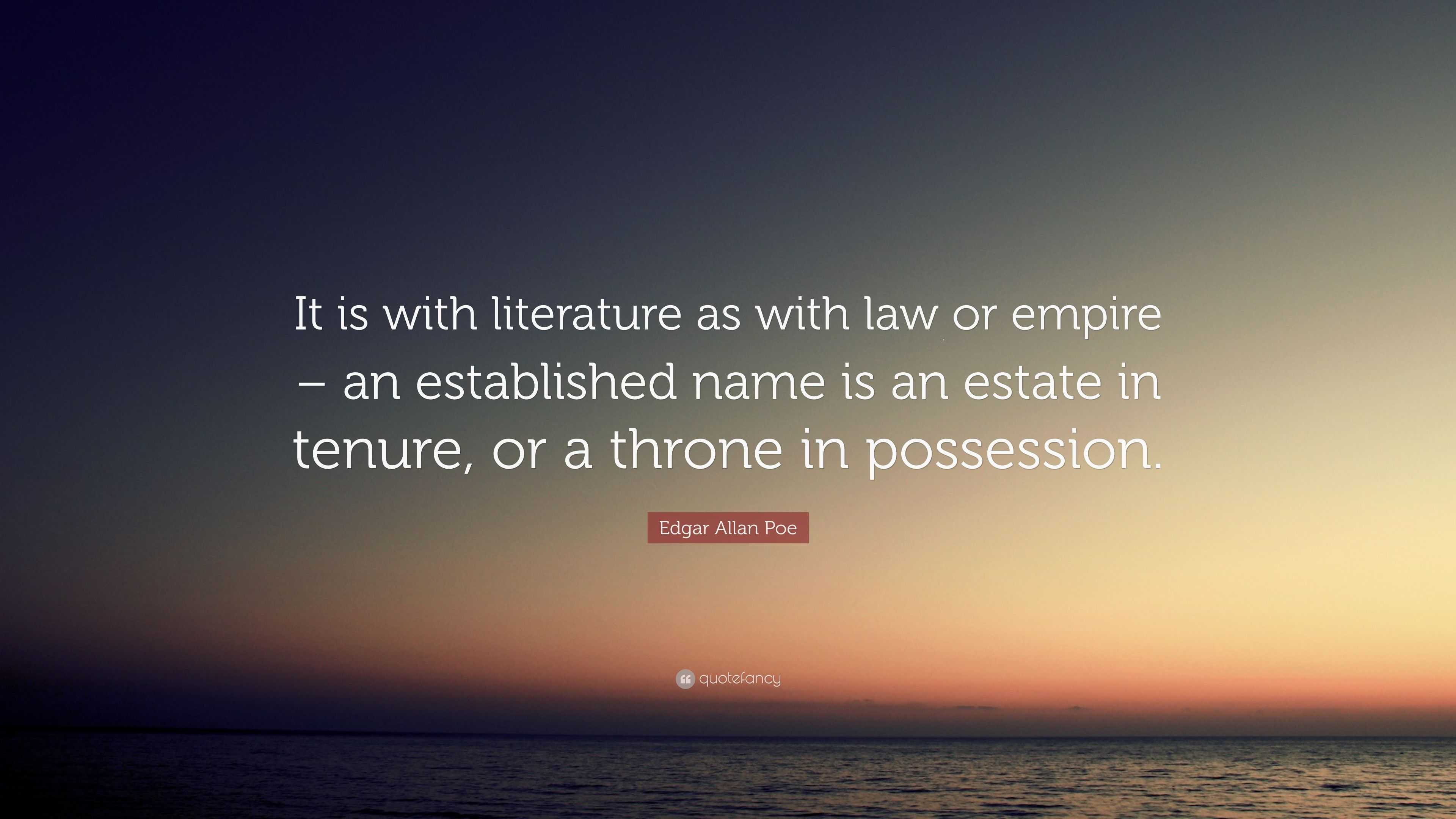 Edgar Allan Poe Quote: “It is with literature as with law or empire ...