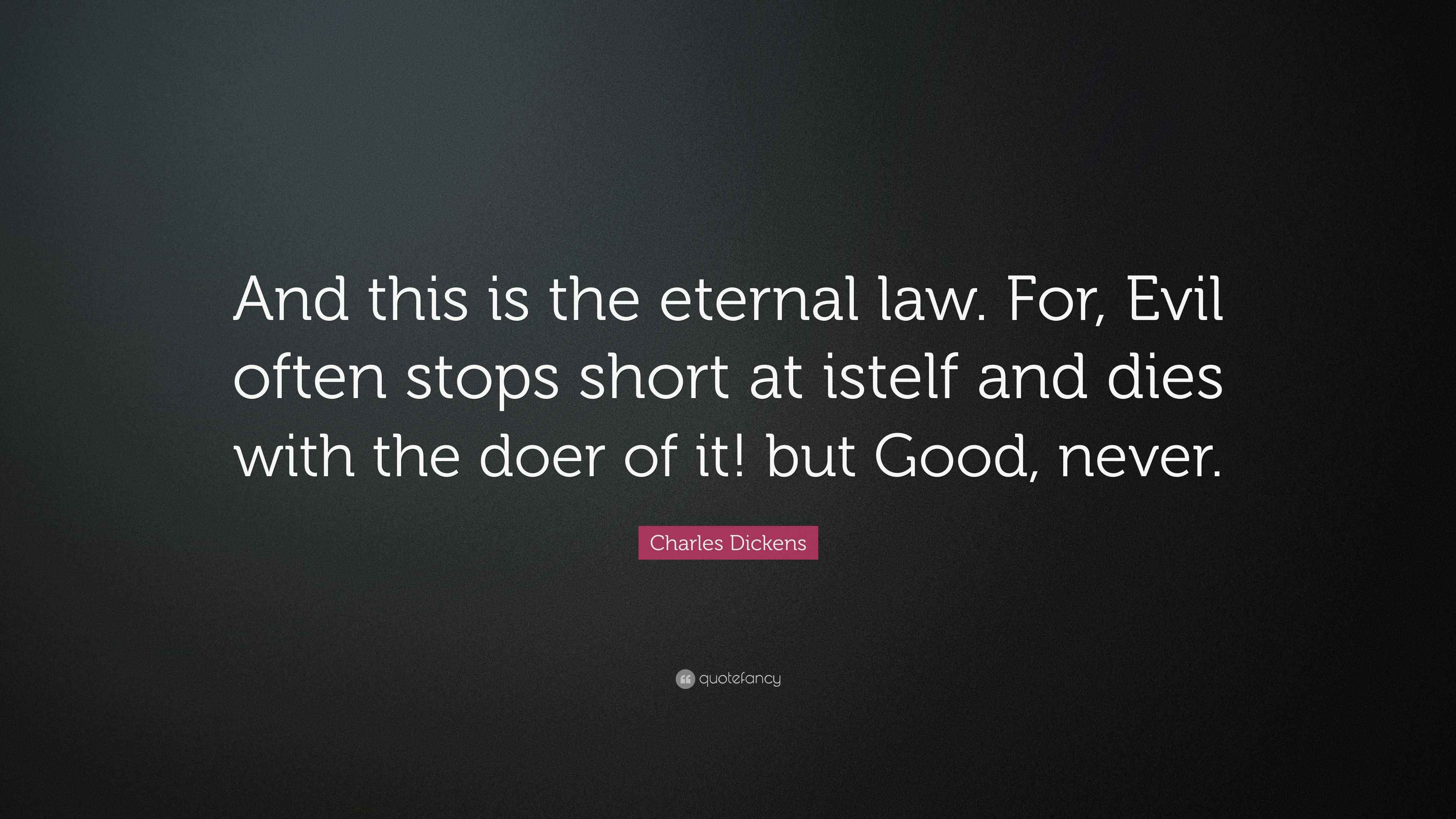Charles Dickens Quote: “And this is the eternal law. For, Evil often ...