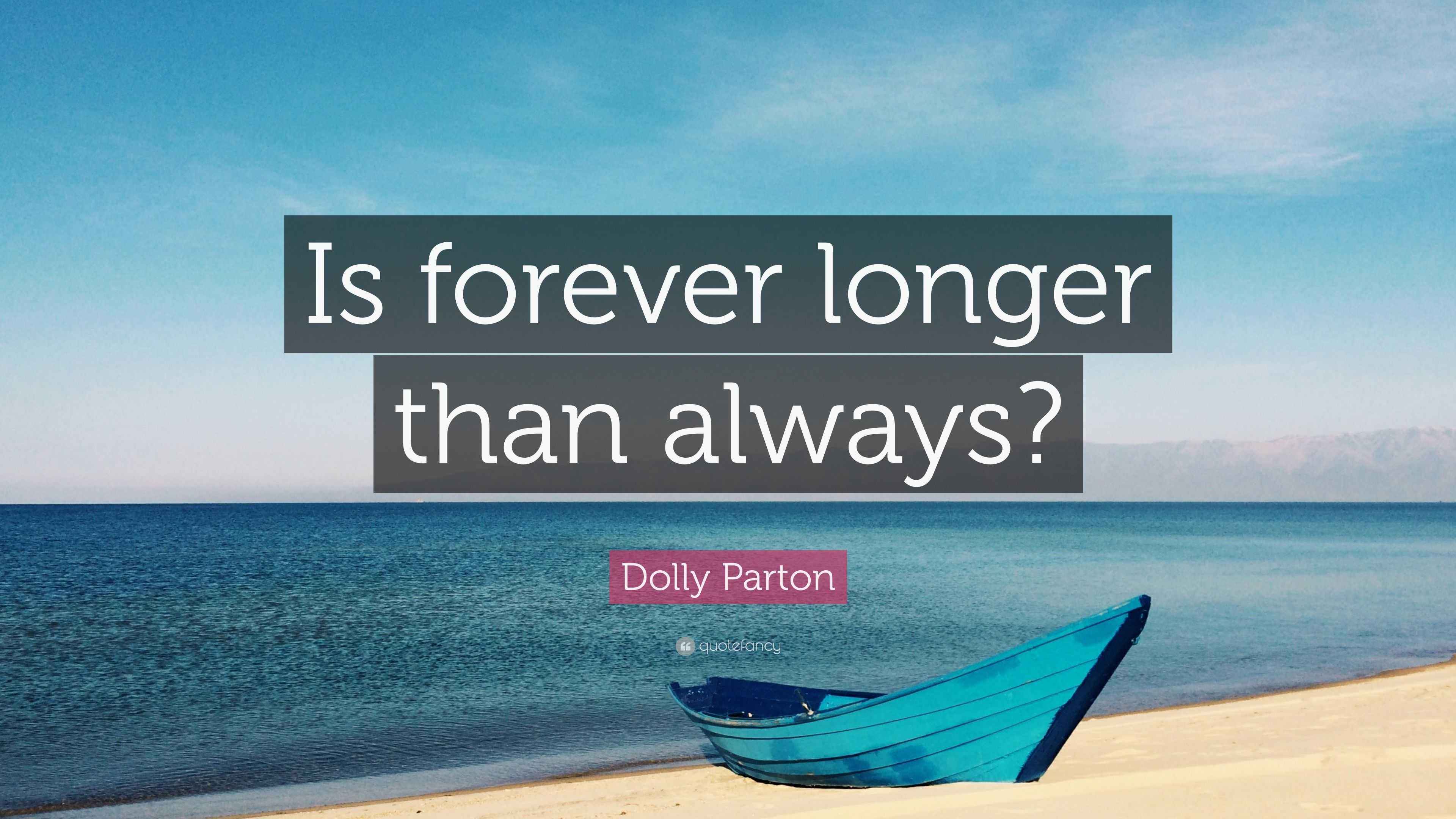 Dolly Parton Quote Is Forever Longer Than Always Dolly Parton Quote Is Forever Longer Than Always