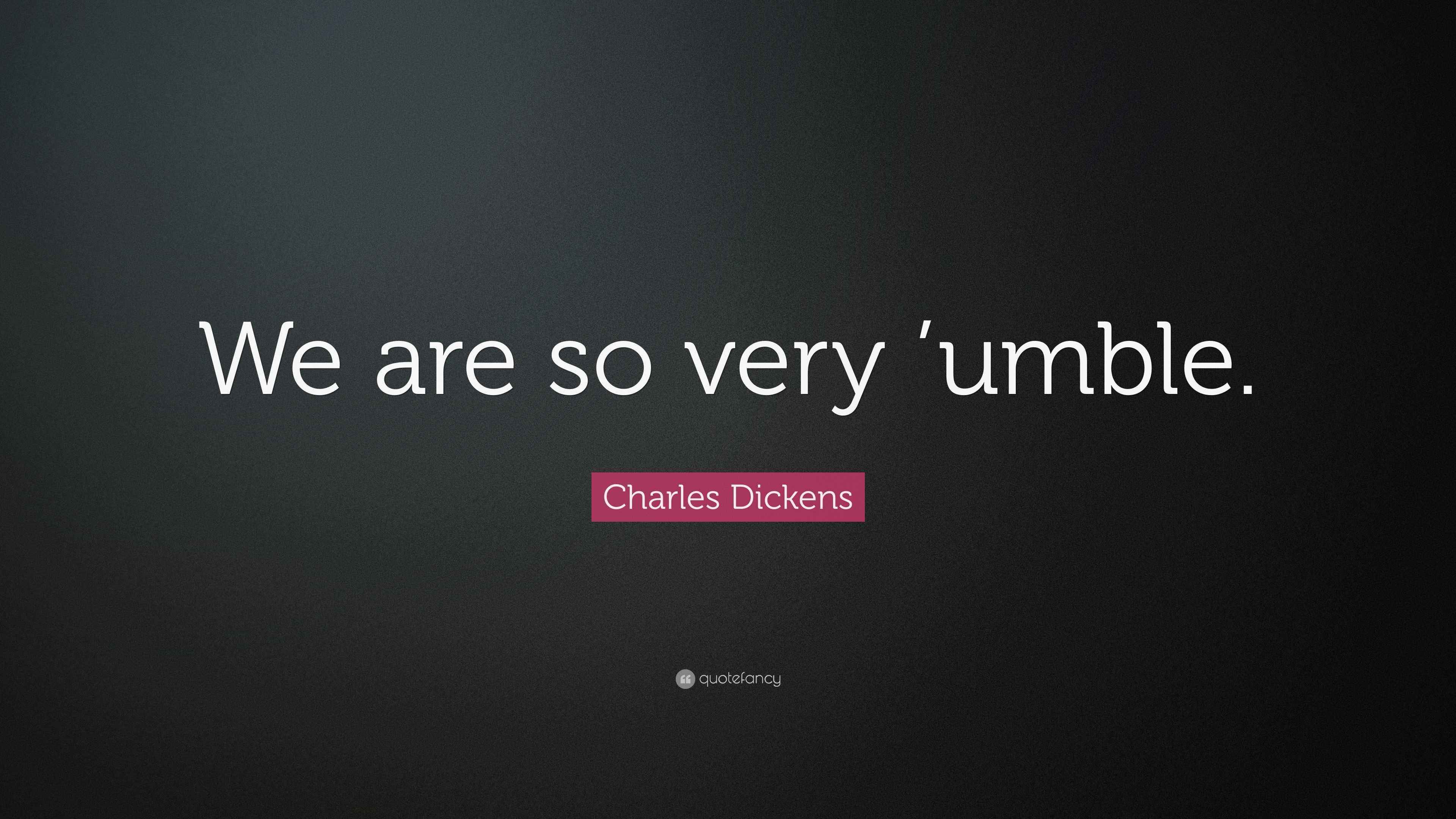 Charles Dickens Quote: “We are so very ’umble.”
