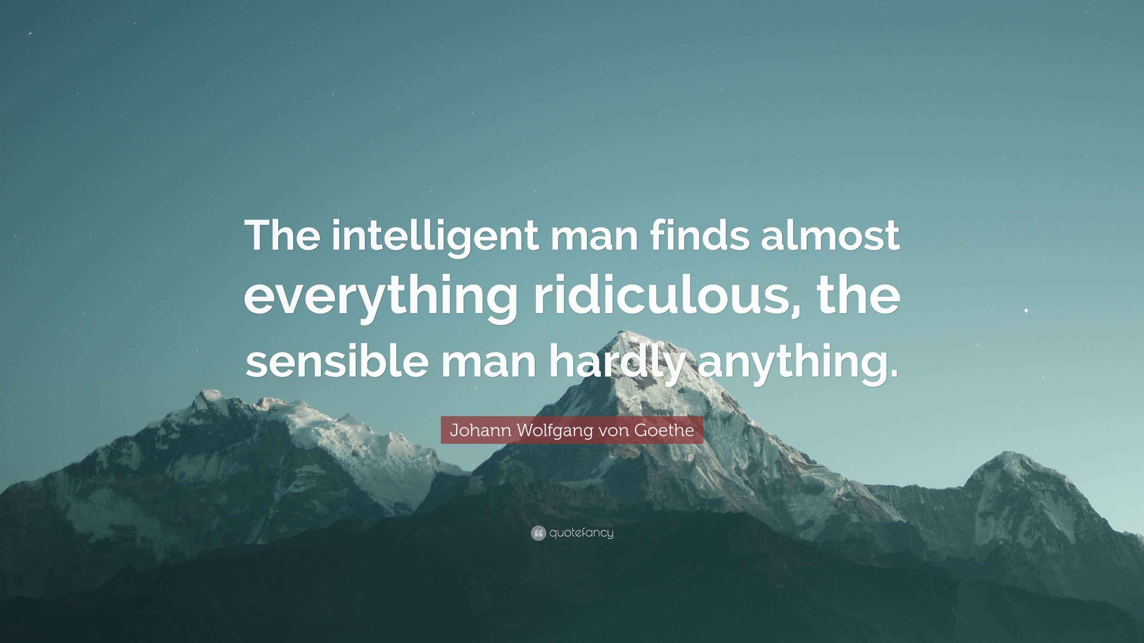 Johann Wolfgang von Goethe Quote: “The intelligent man finds almost ...
