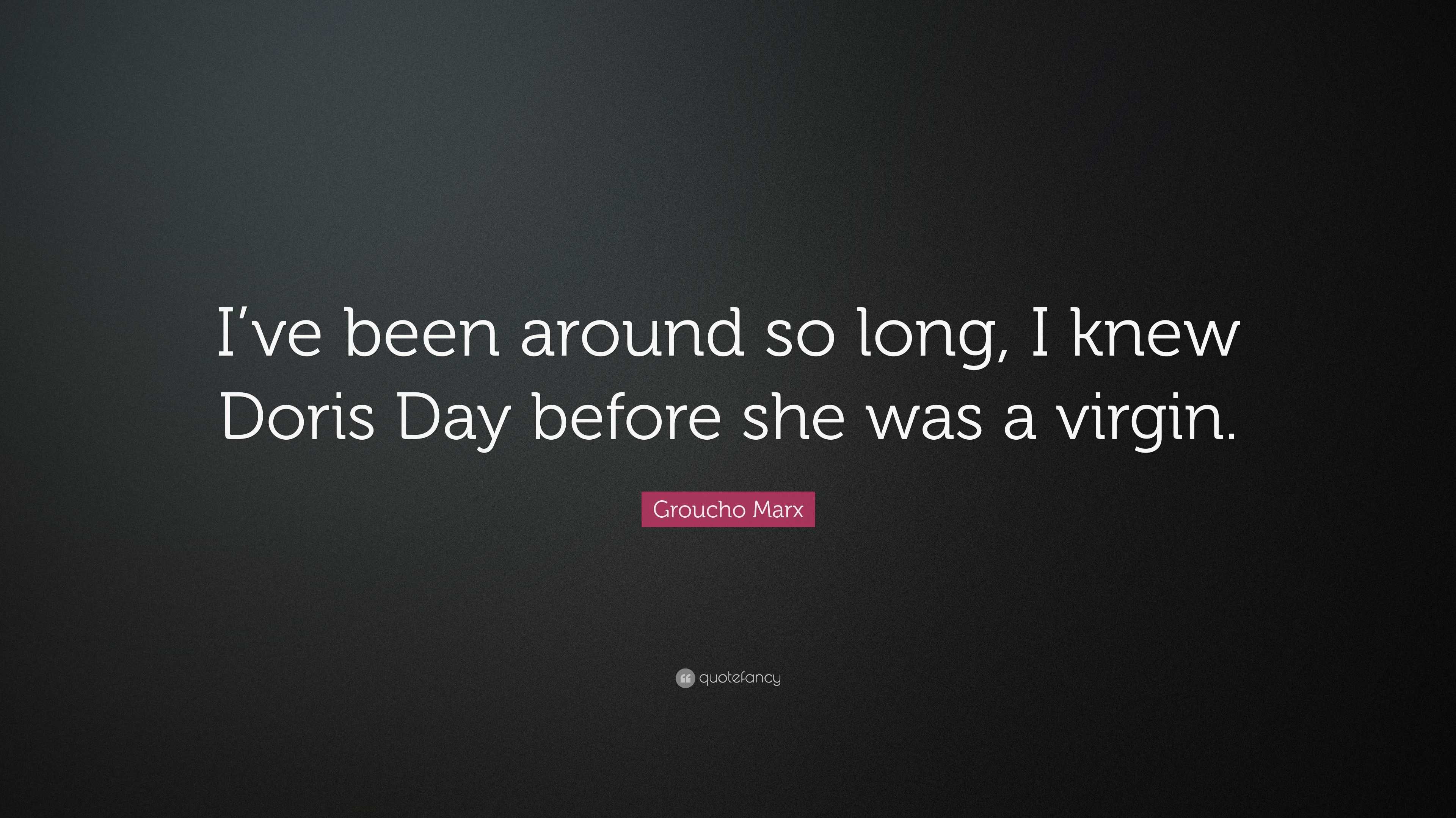 Groucho Marx Quote: “I’ve been around so long, I knew Doris Day before ...