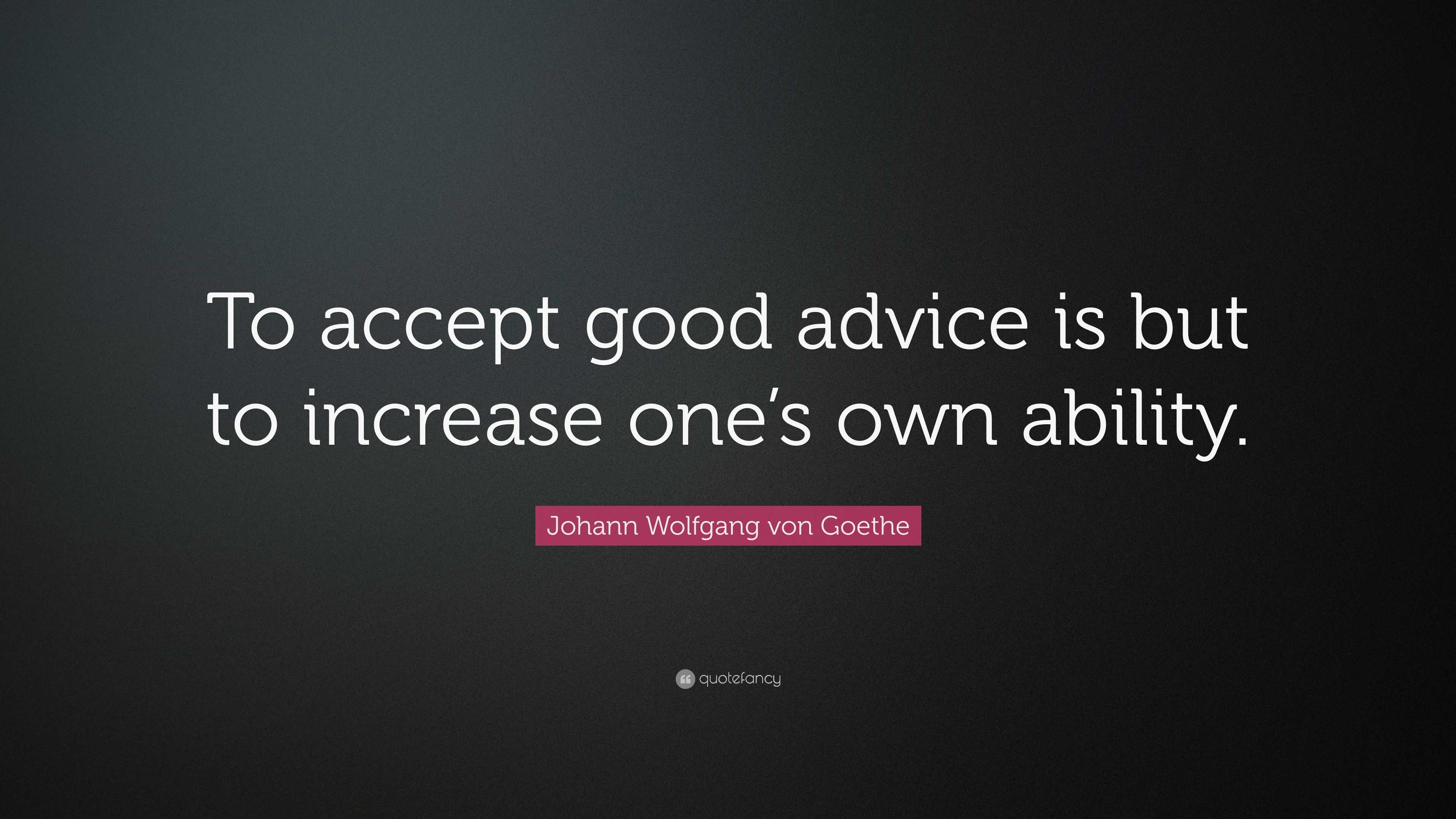 Johann Wolfgang von Goethe Quote: “To accept good advice is but to ...