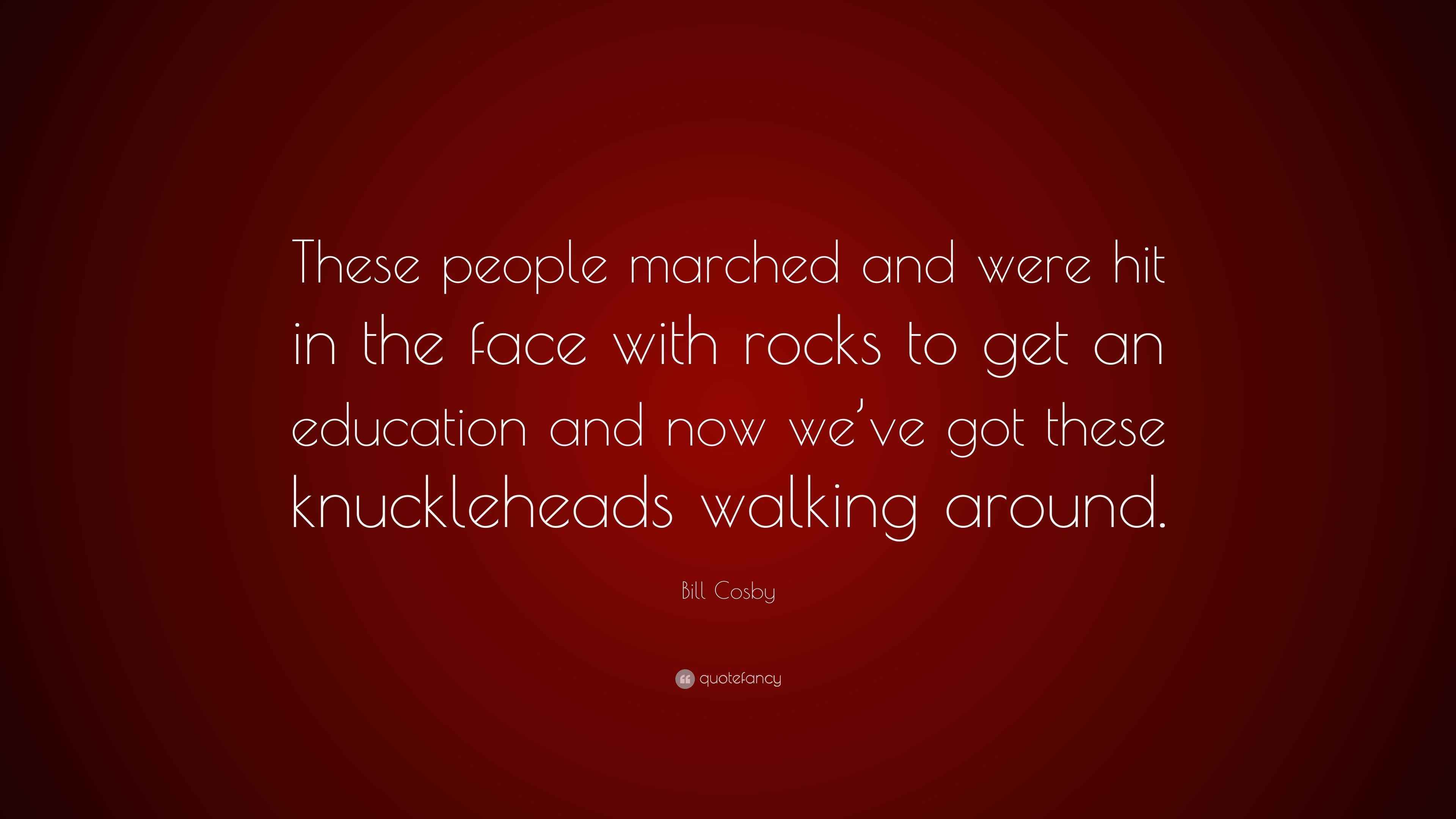 Bill Cosby Quote: “These people marched and were hit in the face with ...