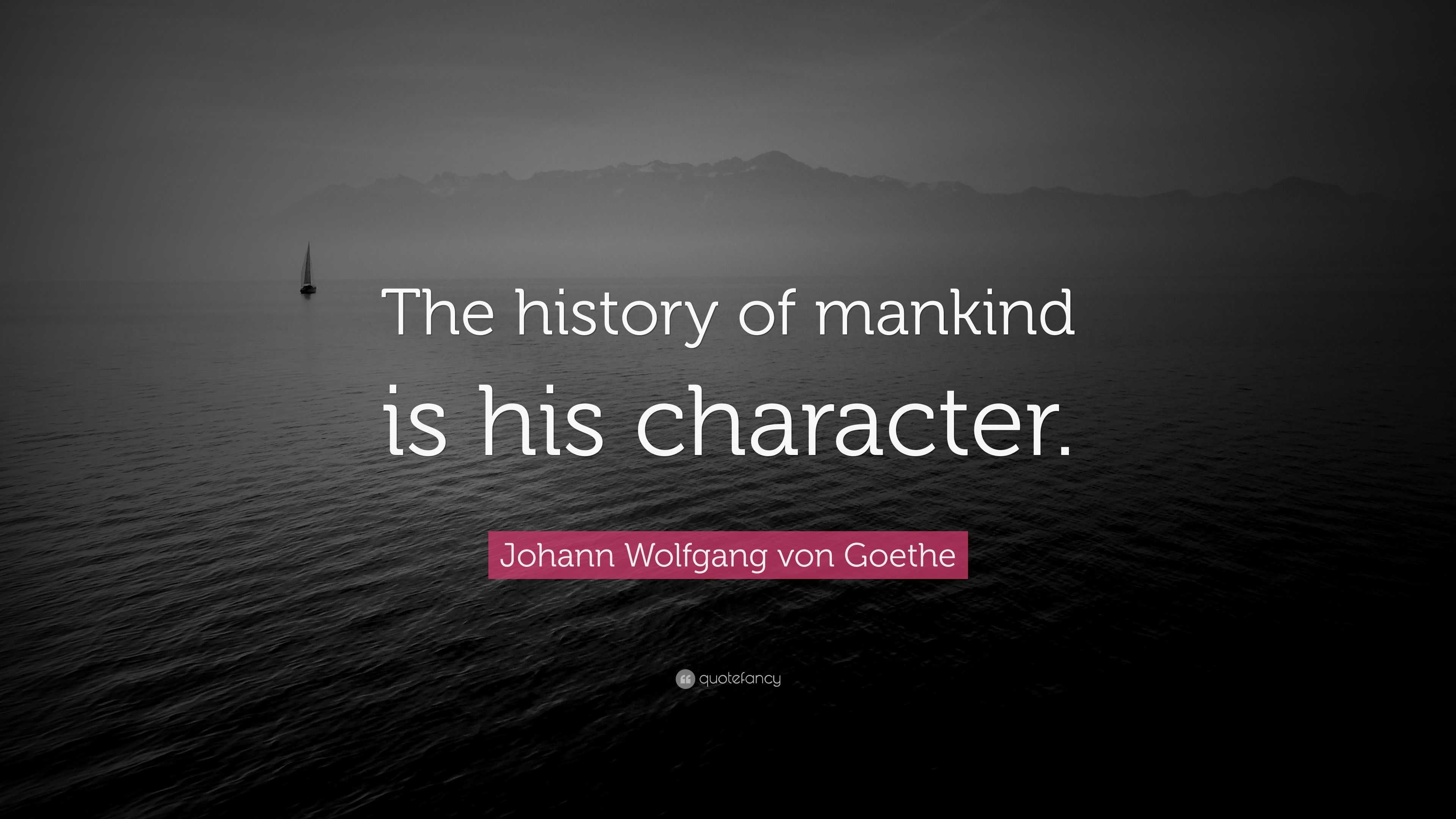 Johann Wolfgang von Goethe Quote: “The history of mankind is his ...