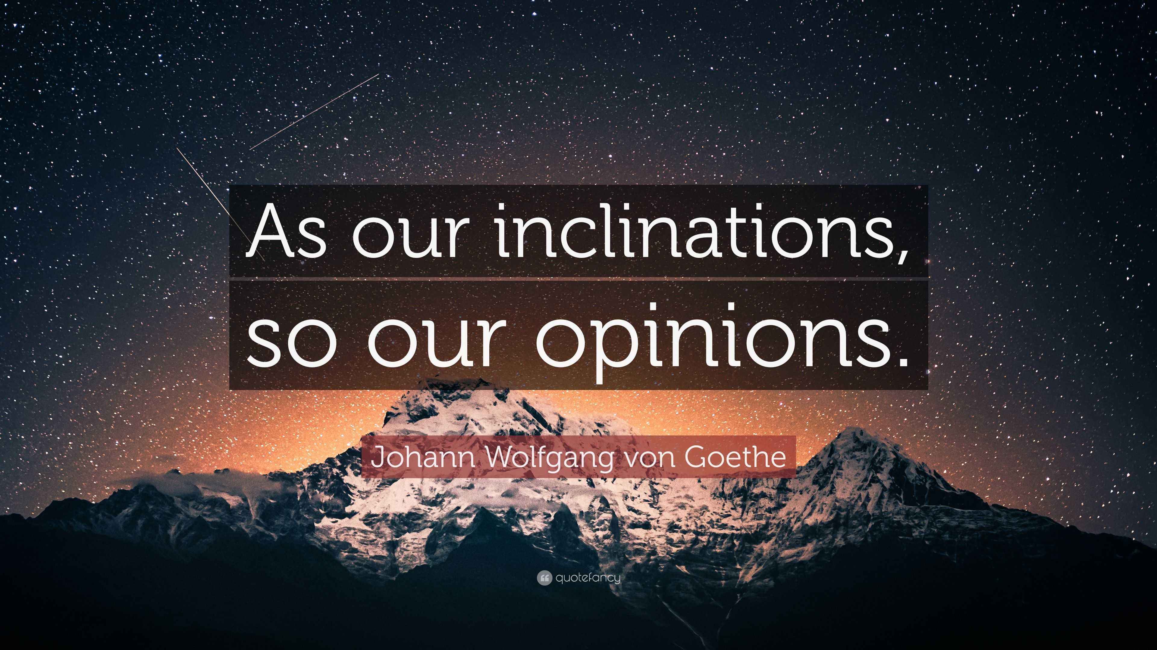 Johann Wolfgang von Goethe Quote: “As our inclinations, so our opinions.”