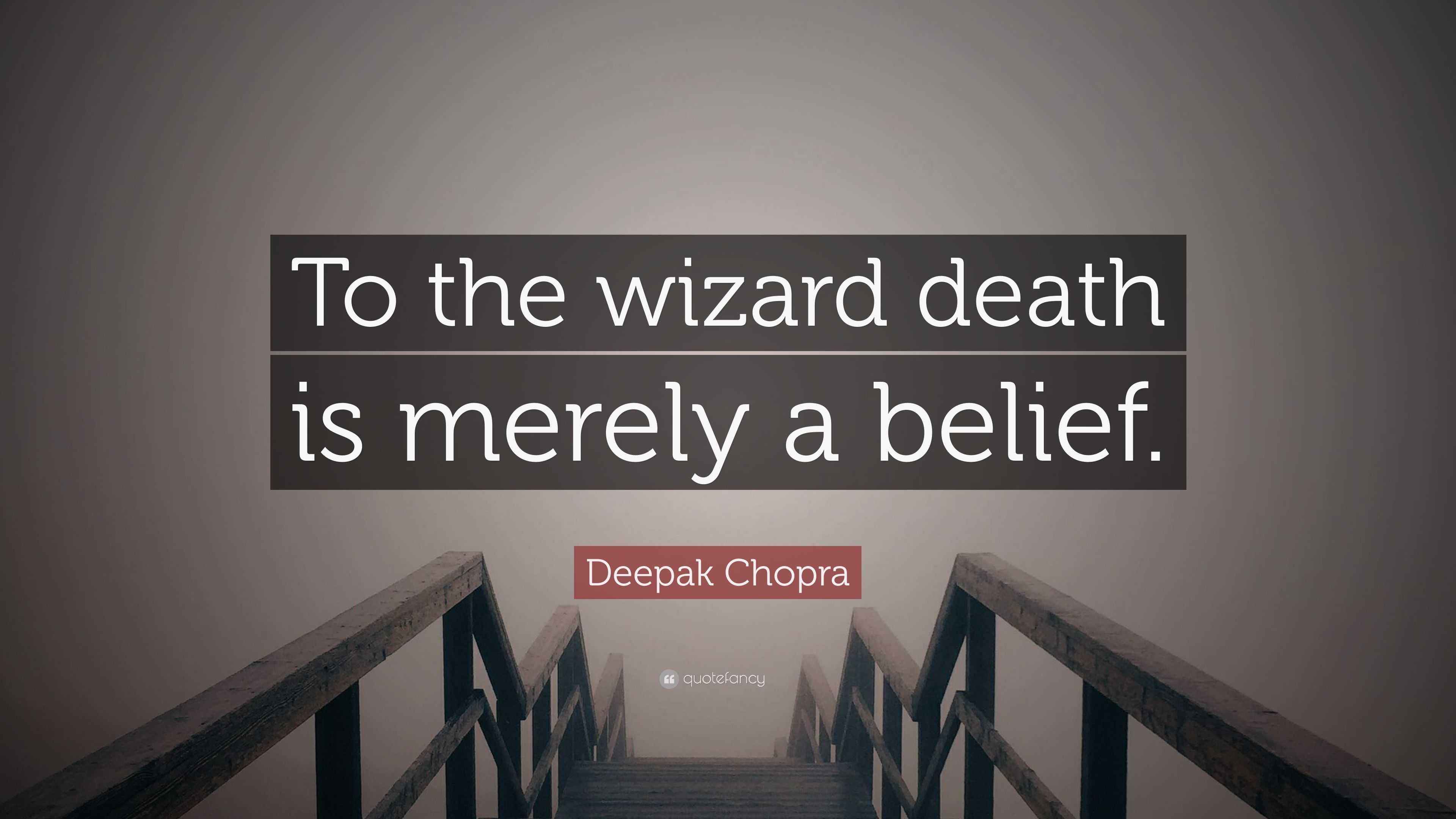 Deepak Chopra Quote: “To the wizard death is merely a belief.”