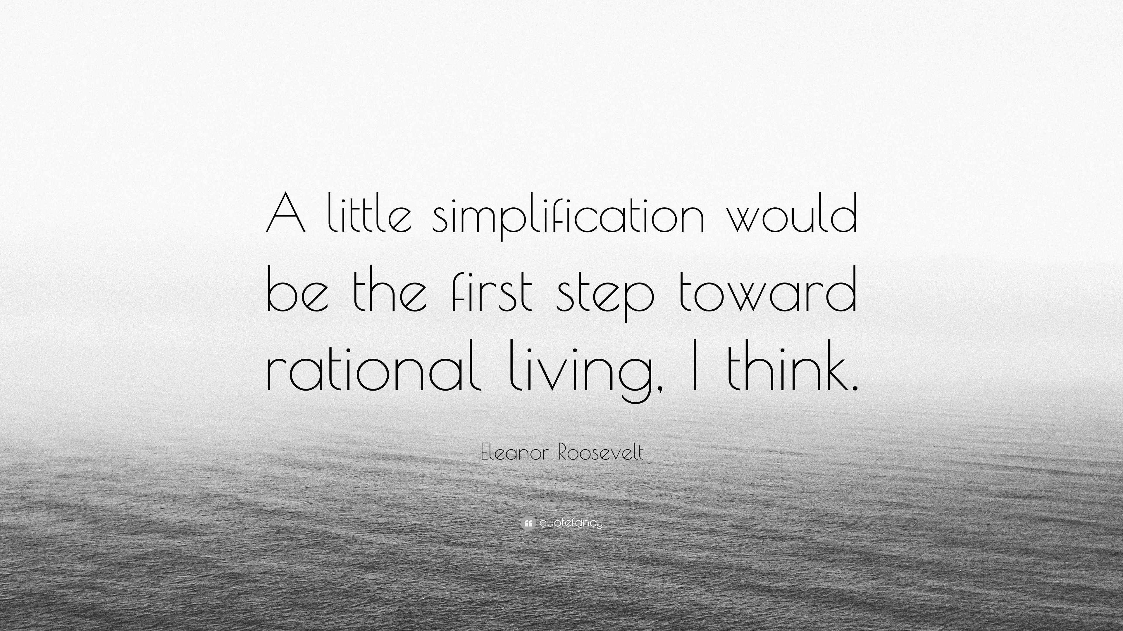 Eleanor Roosevelt Quote: “A little simplification would be the first ...