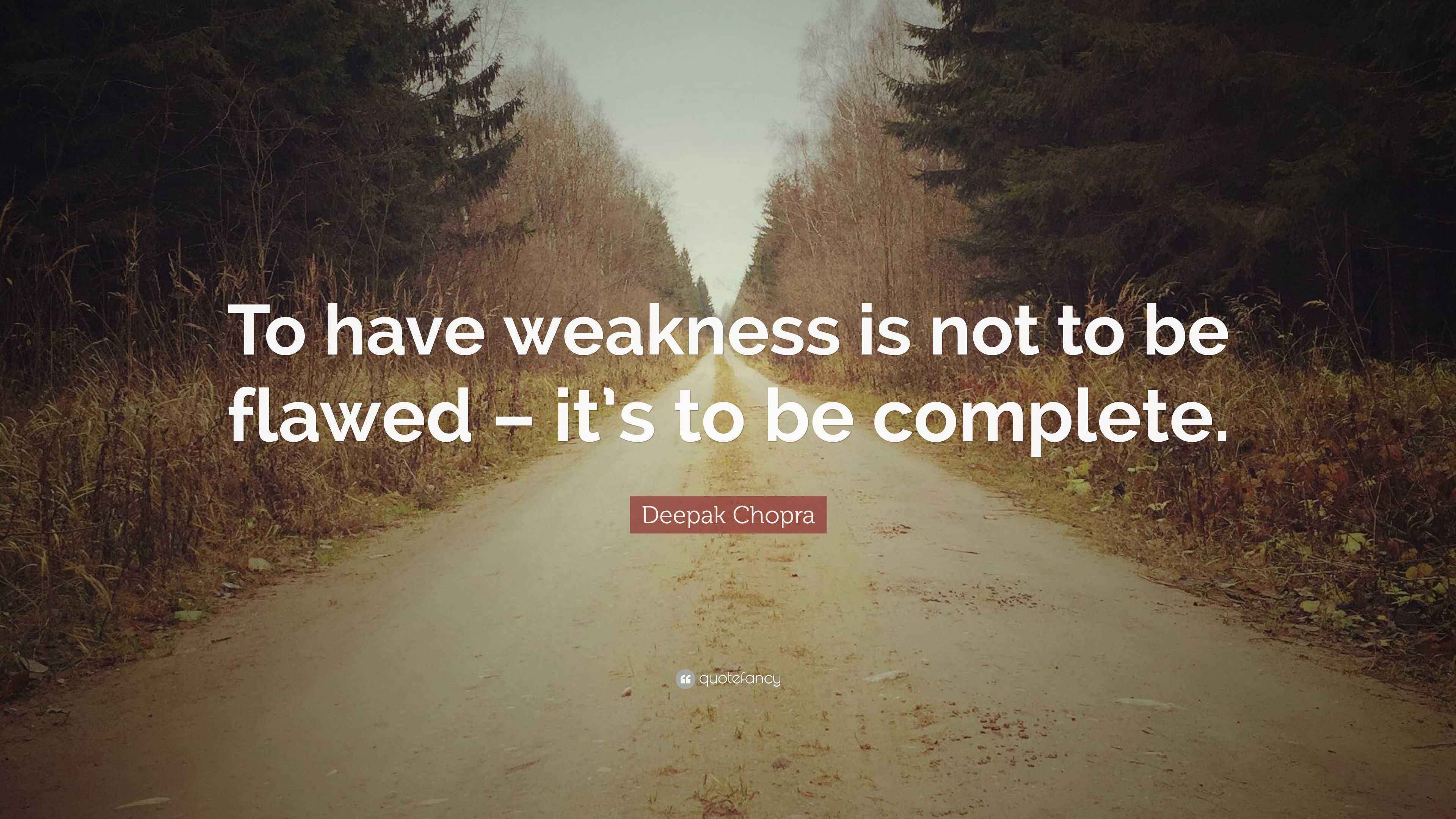 Deepak Chopra Quote: “To have weakness is not to be flawed – it’s to be ...