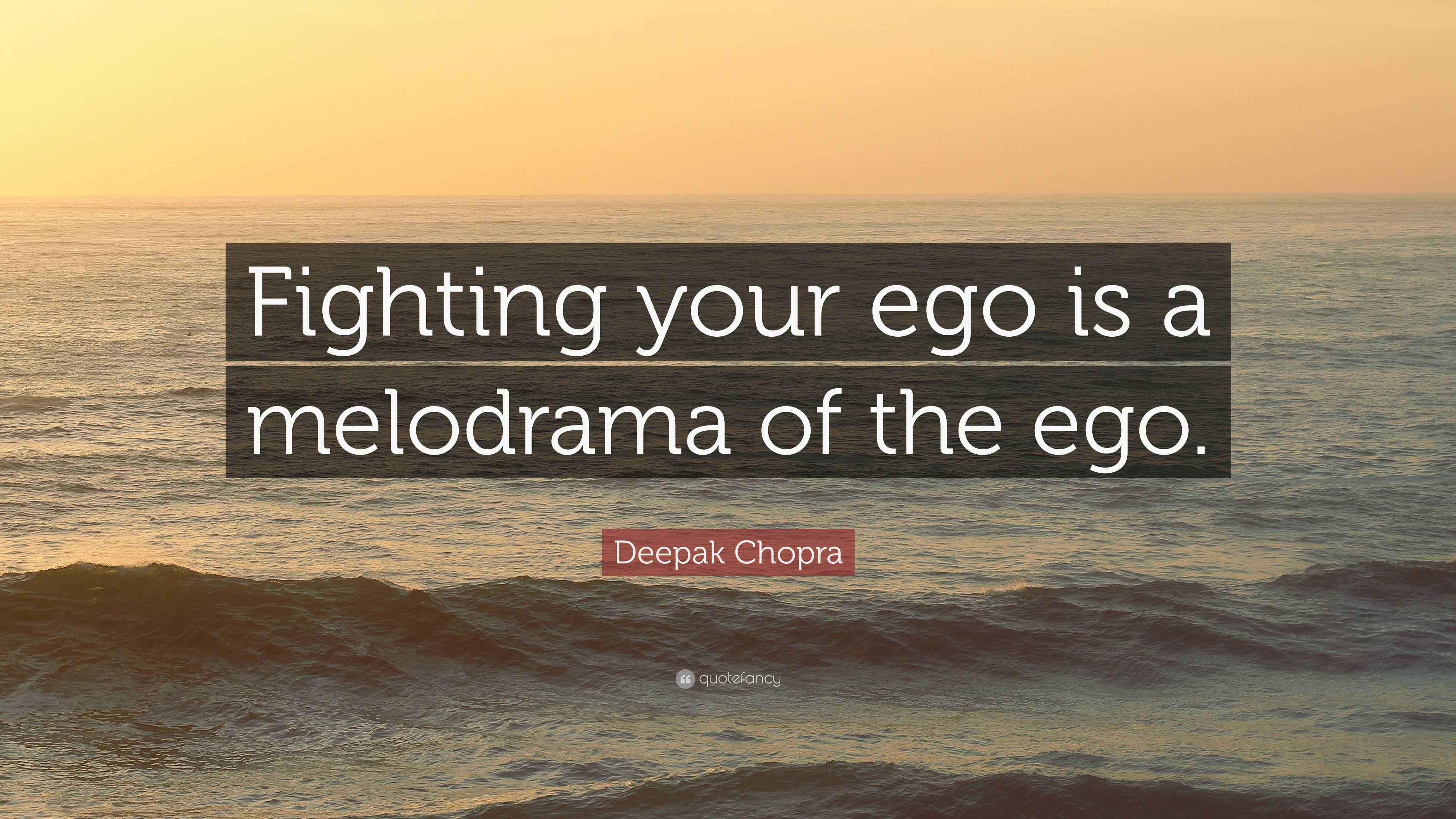 Deepak Chopra Quote: “Fighting your ego is a melodrama of the ego.”